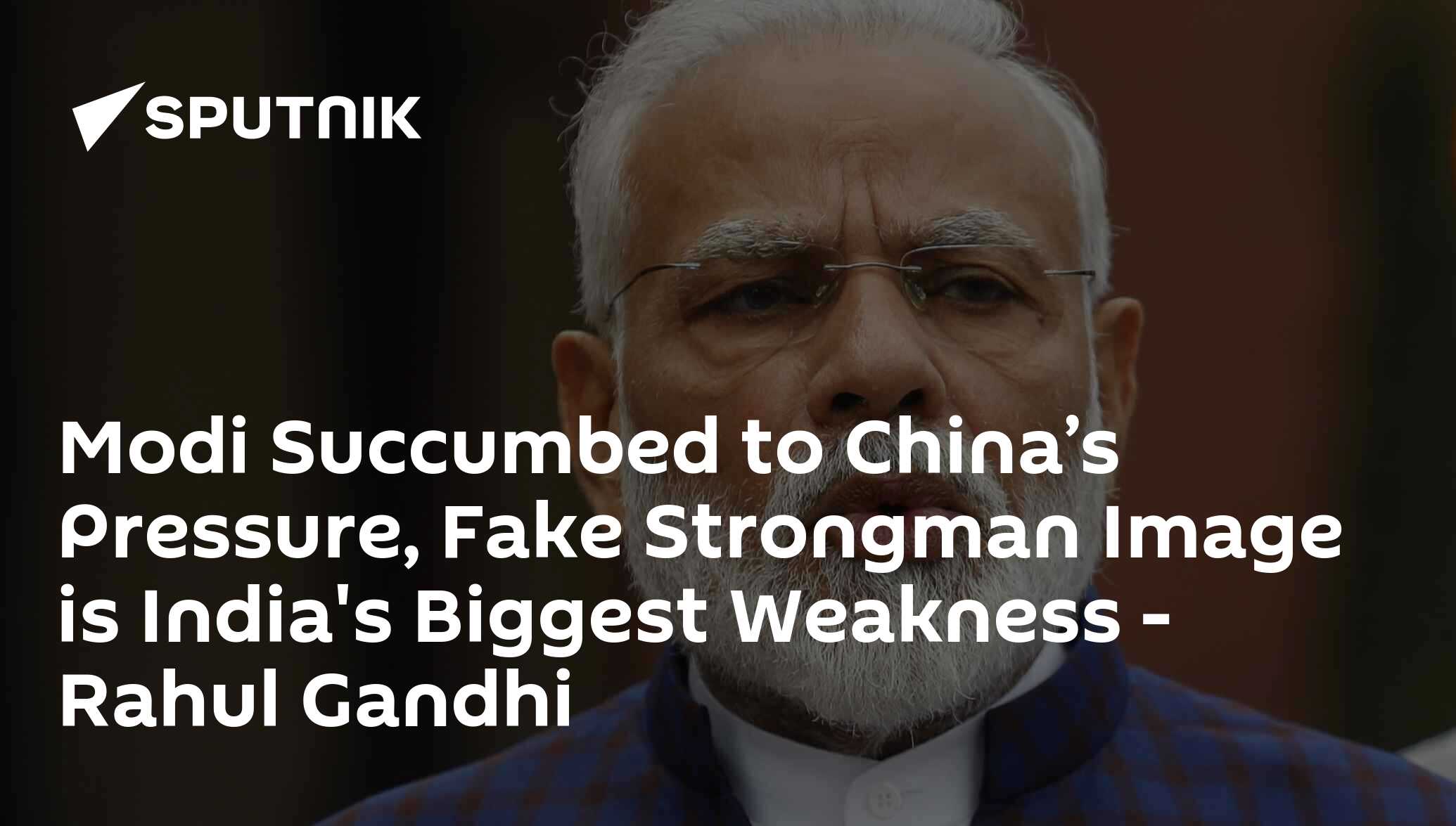Modi Succumbed to China’s Pressure, Fake Strongman Image is India's ...