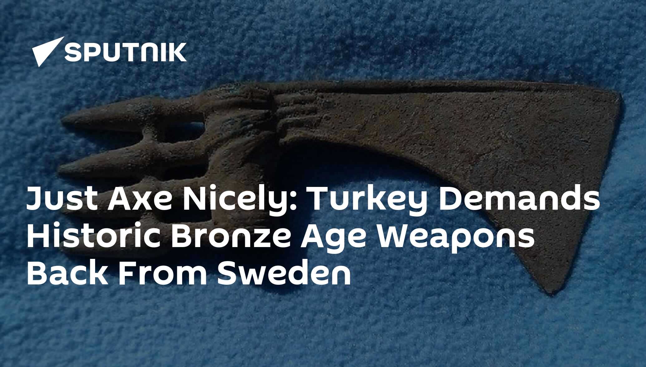 Just Axe Nicely: Turkey Demands Historic Bronze Age Weapons Back From ...