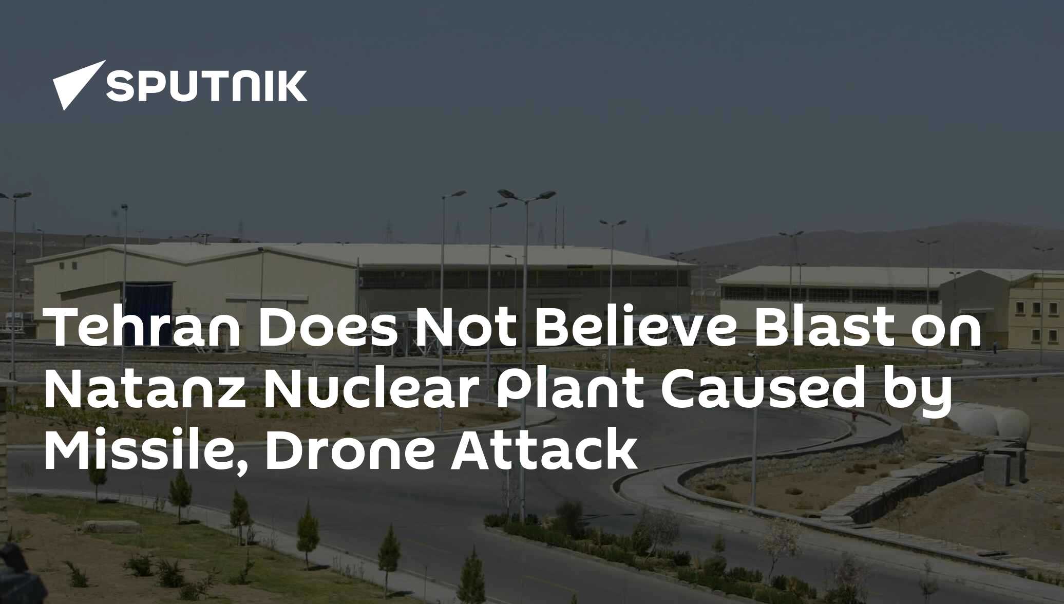 Tehran Does Not Believe Blast on Natanz Nuclear Plant Caused by Missile ...