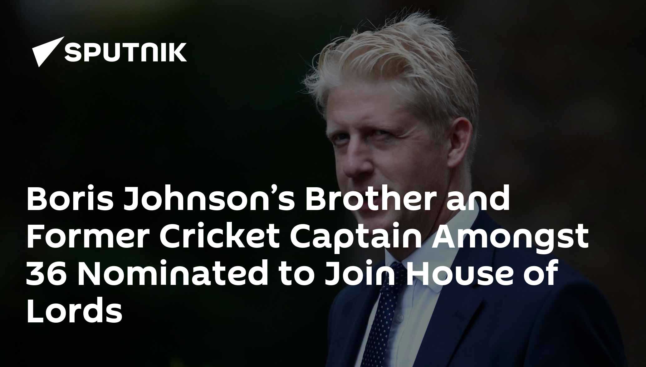 Boris Johnson’s Brother and Former Cricket Captain Amongst 36 Nominated ...
