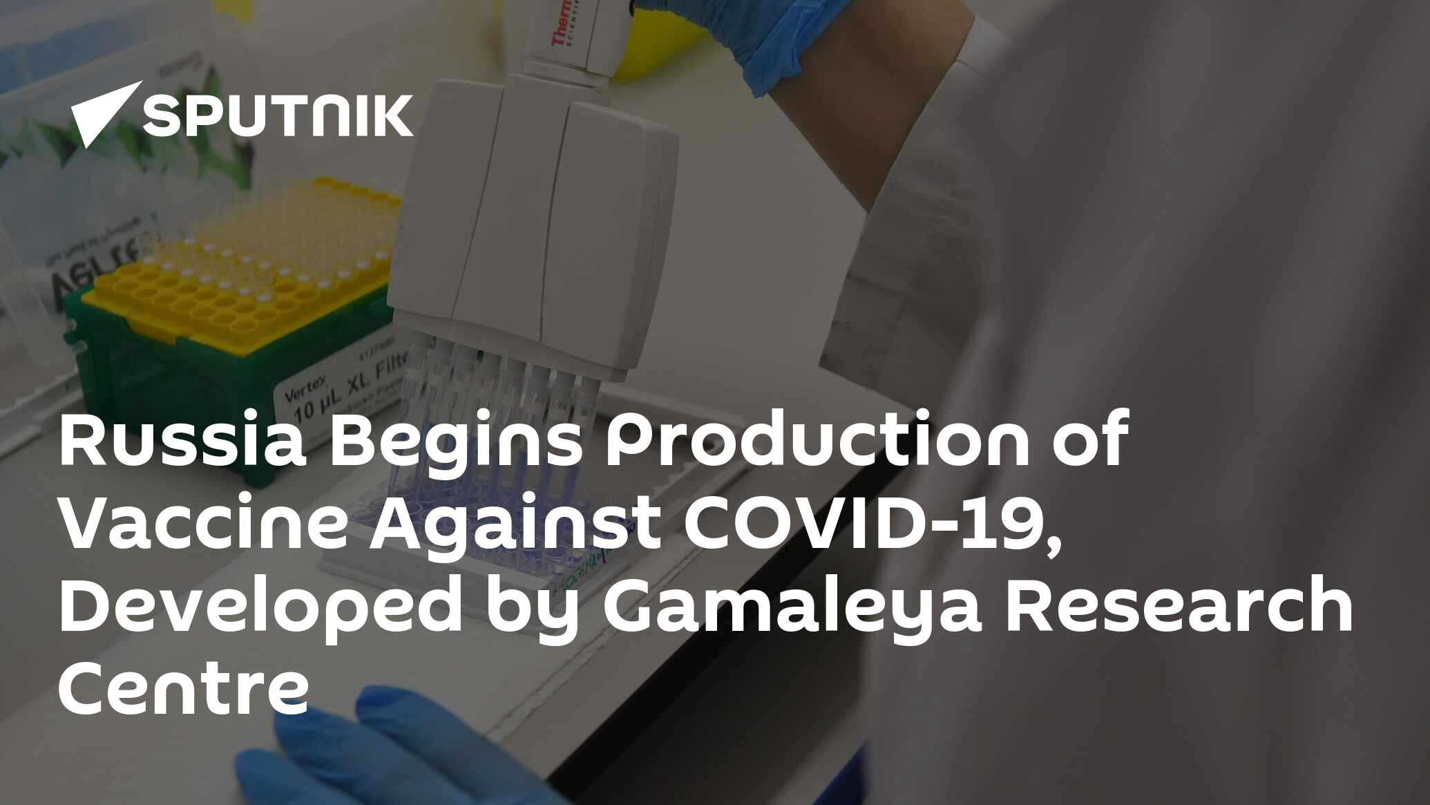 Russia Begins Production of Vaccine Against COVID-19, Developed by ...