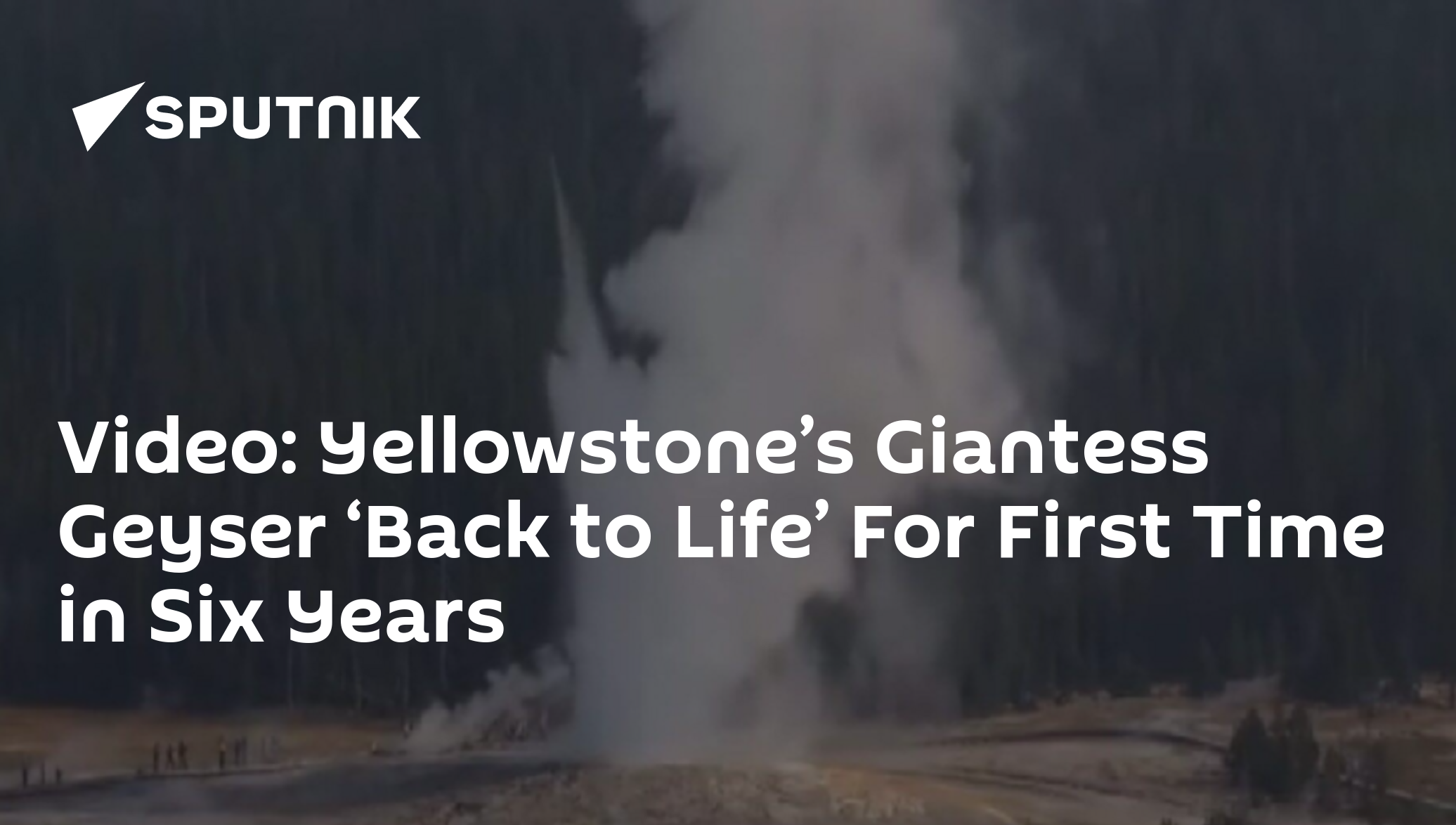 Video: Yellowstone’s Giantess Geyser ‘Back to Life’ For First Time in ...