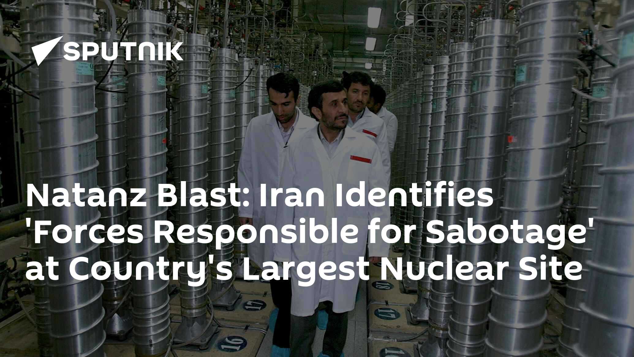 Natanz Blast: Iran Identifies 'Forces Responsible for Sabotage' at ...