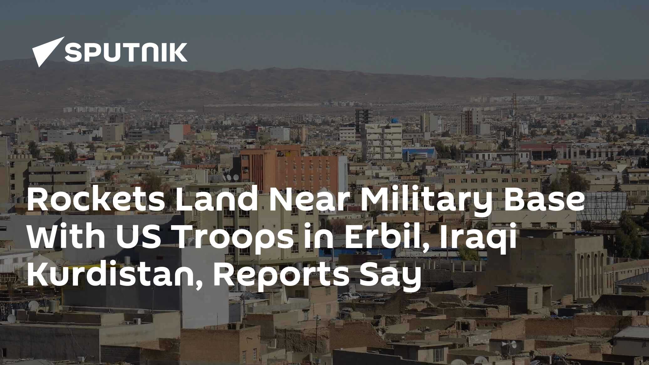 Rockets Land Near Military Base With US Troops in Erbil, Iraqi ...