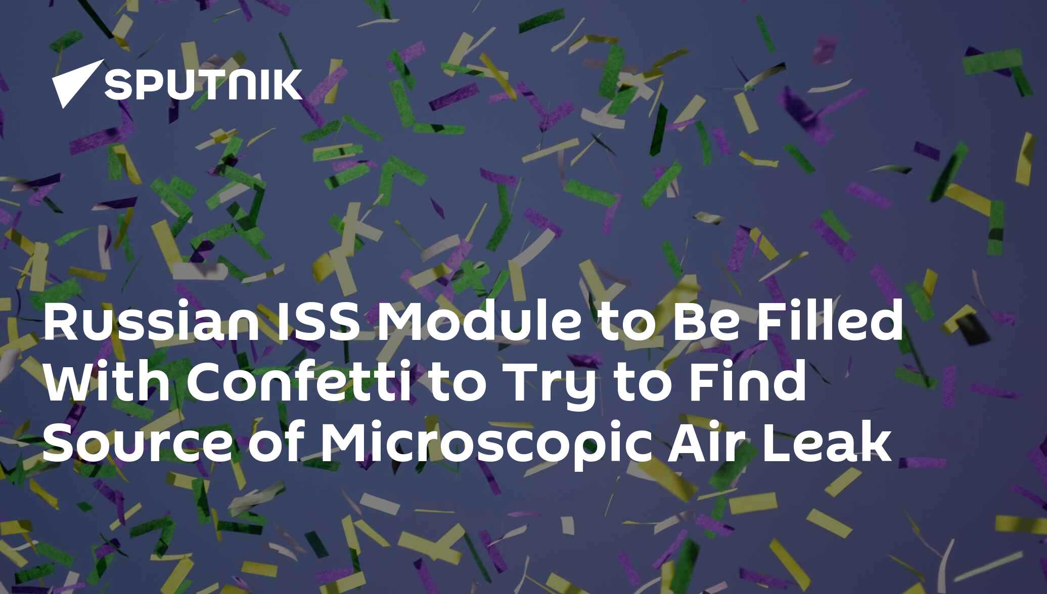 Russian ISS Module to Be Filled With Confetti to Try to Find Source of ...