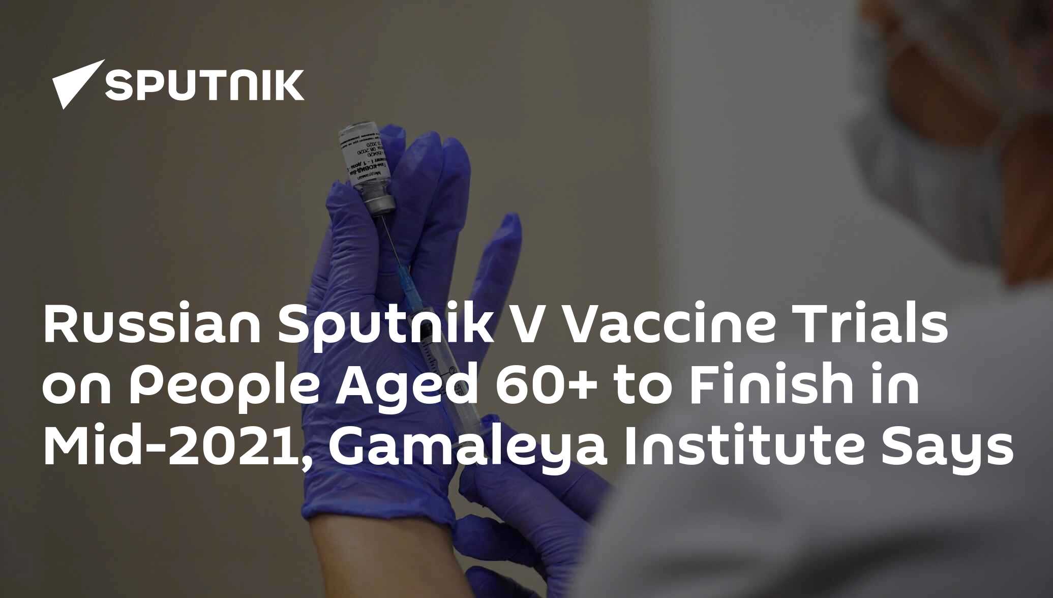 Russian Sputnik V Vaccine Trials on People Aged 60+ to Finish in Mid ...