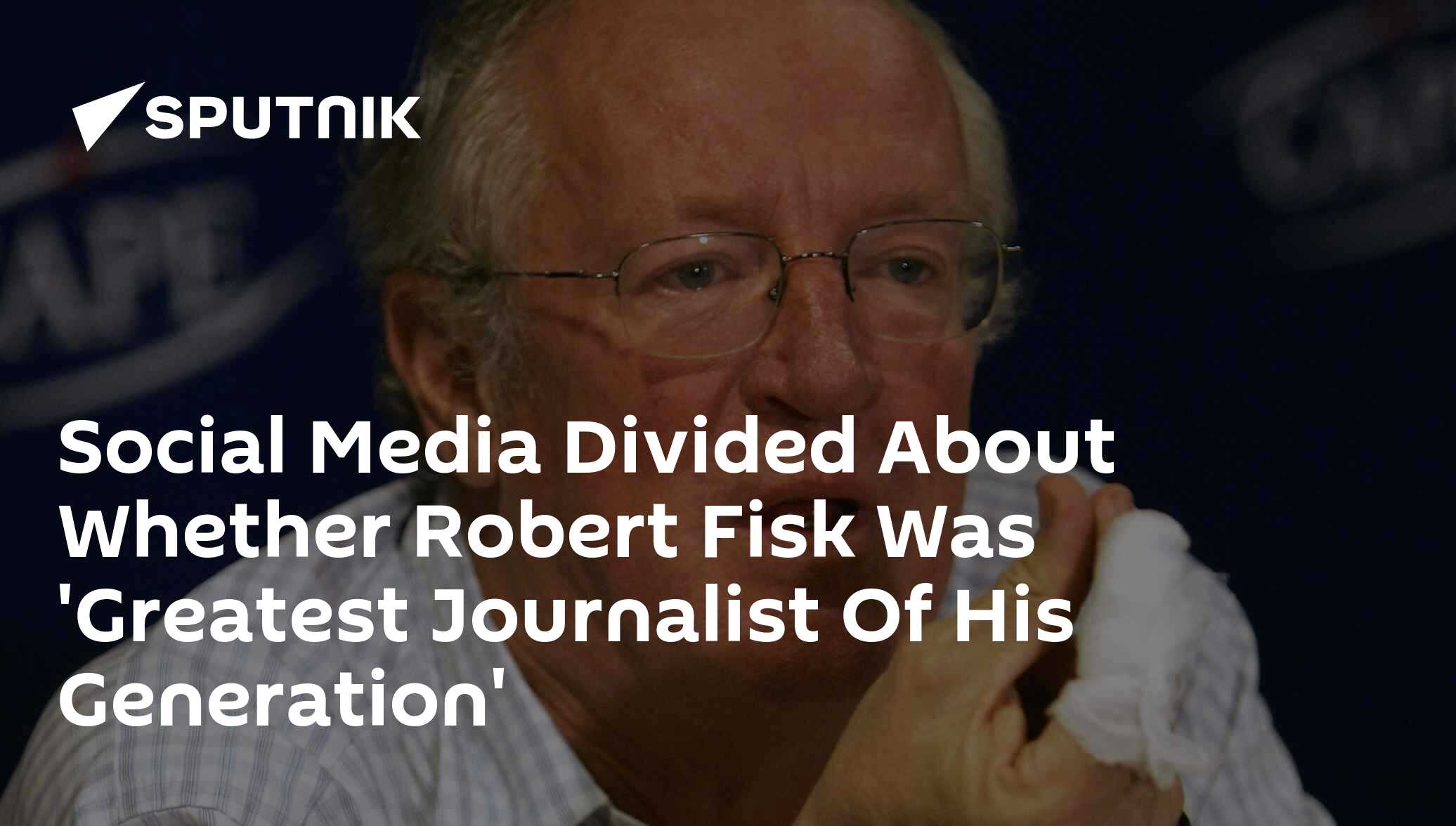 Social Media Divided About Whether Robert Fisk Was 'Greatest Journalist ...
