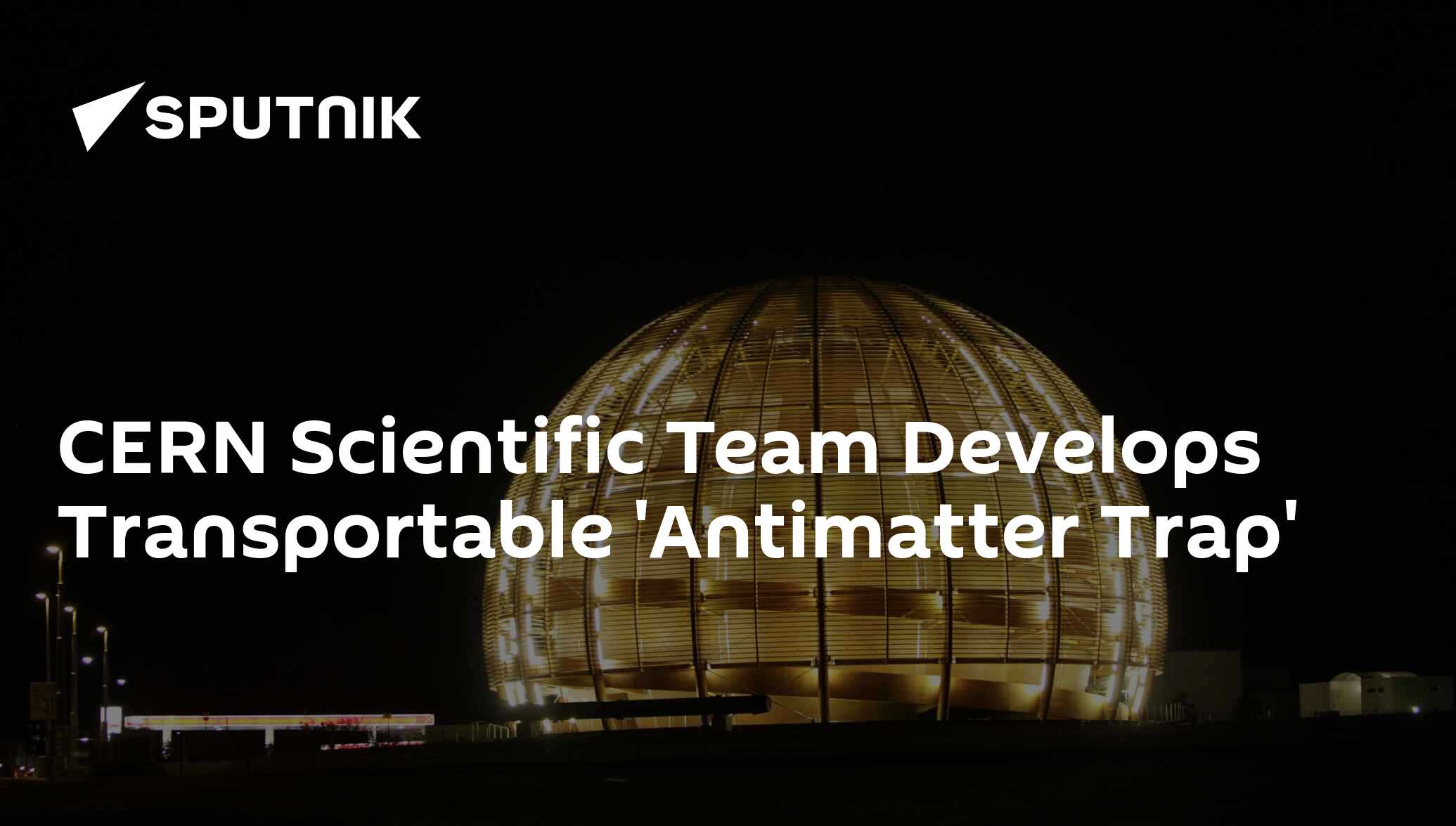 CERN Scientific Team Develops Transportable 'Antimatter Trap' - 09.11. ...