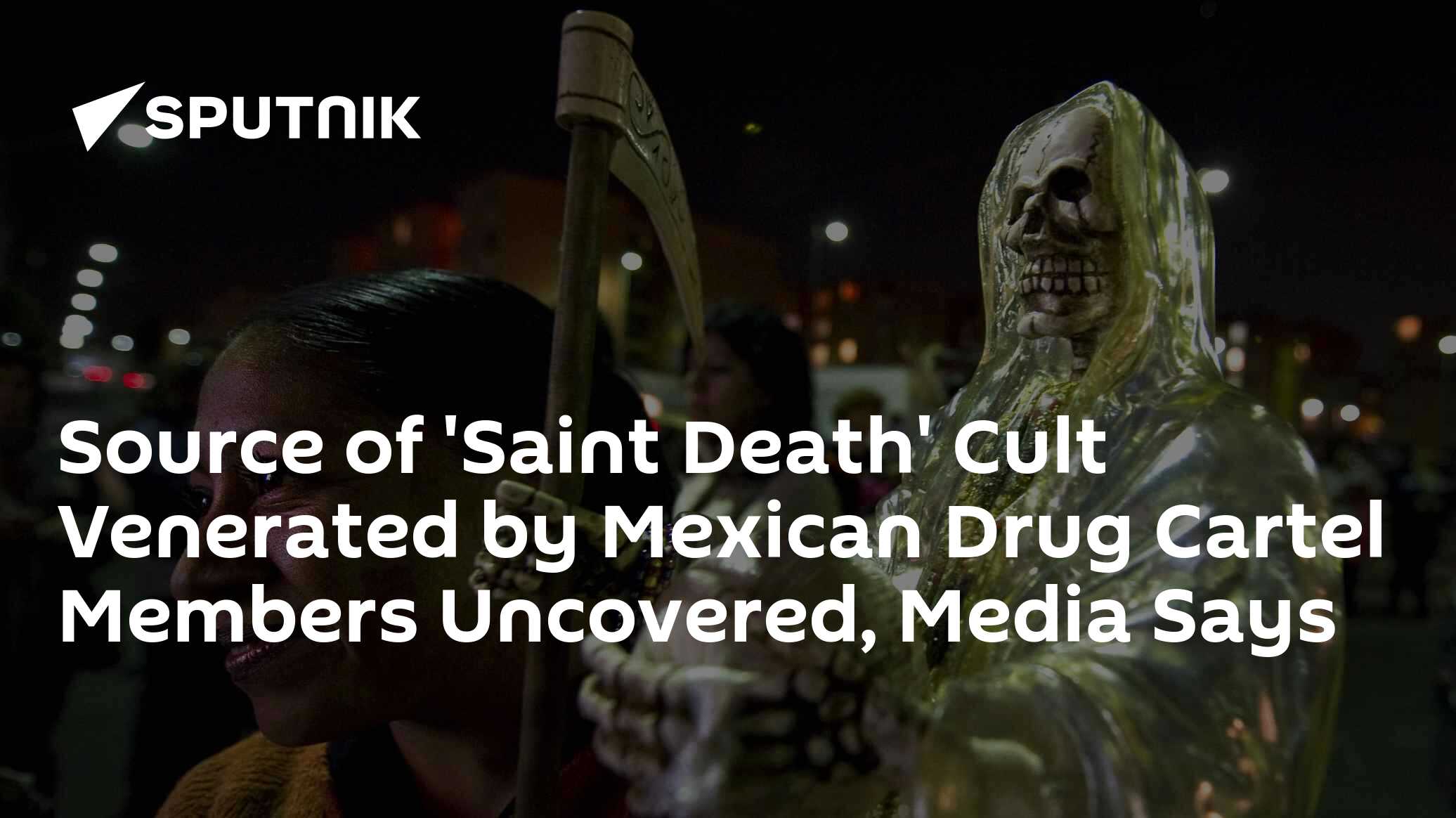 Source of 'Saint Death' Cult Venerated by Mexican Drug Cartel Members ...