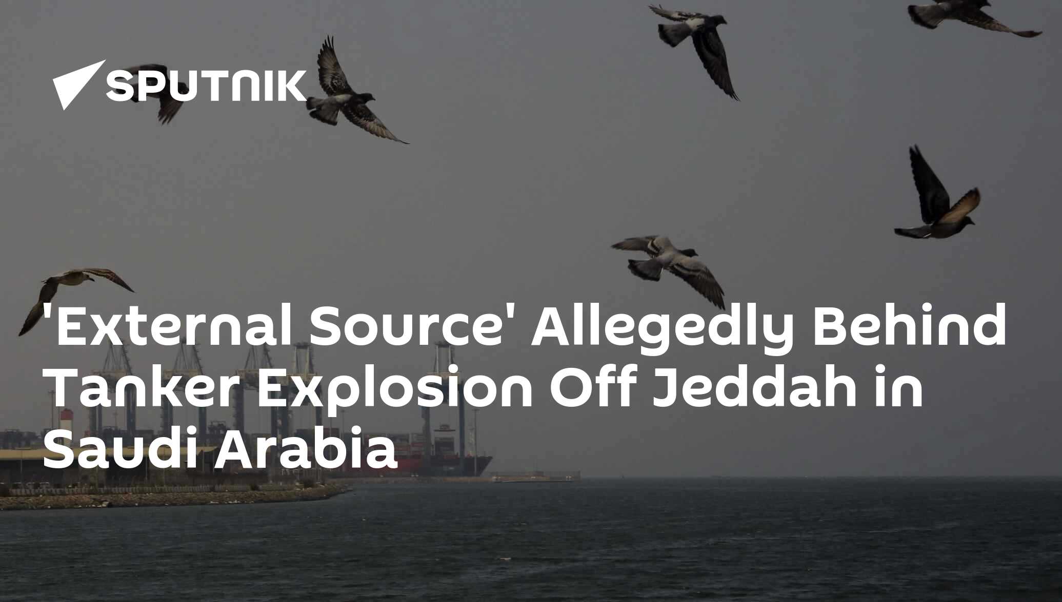 'External Source' Allegedly Behind Tanker Explosion Off Jeddah in Saudi ...
