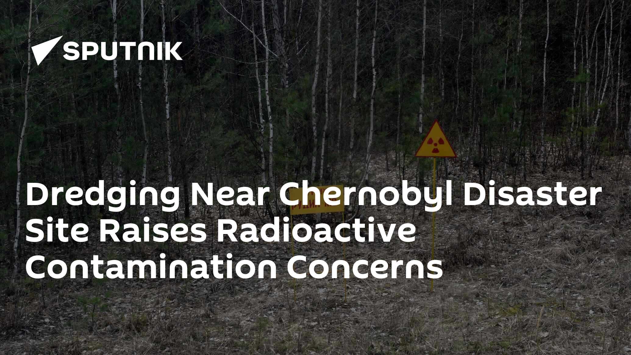 Dredging Near Chernobyl Disaster Site Raises Radioactive Contamination ...