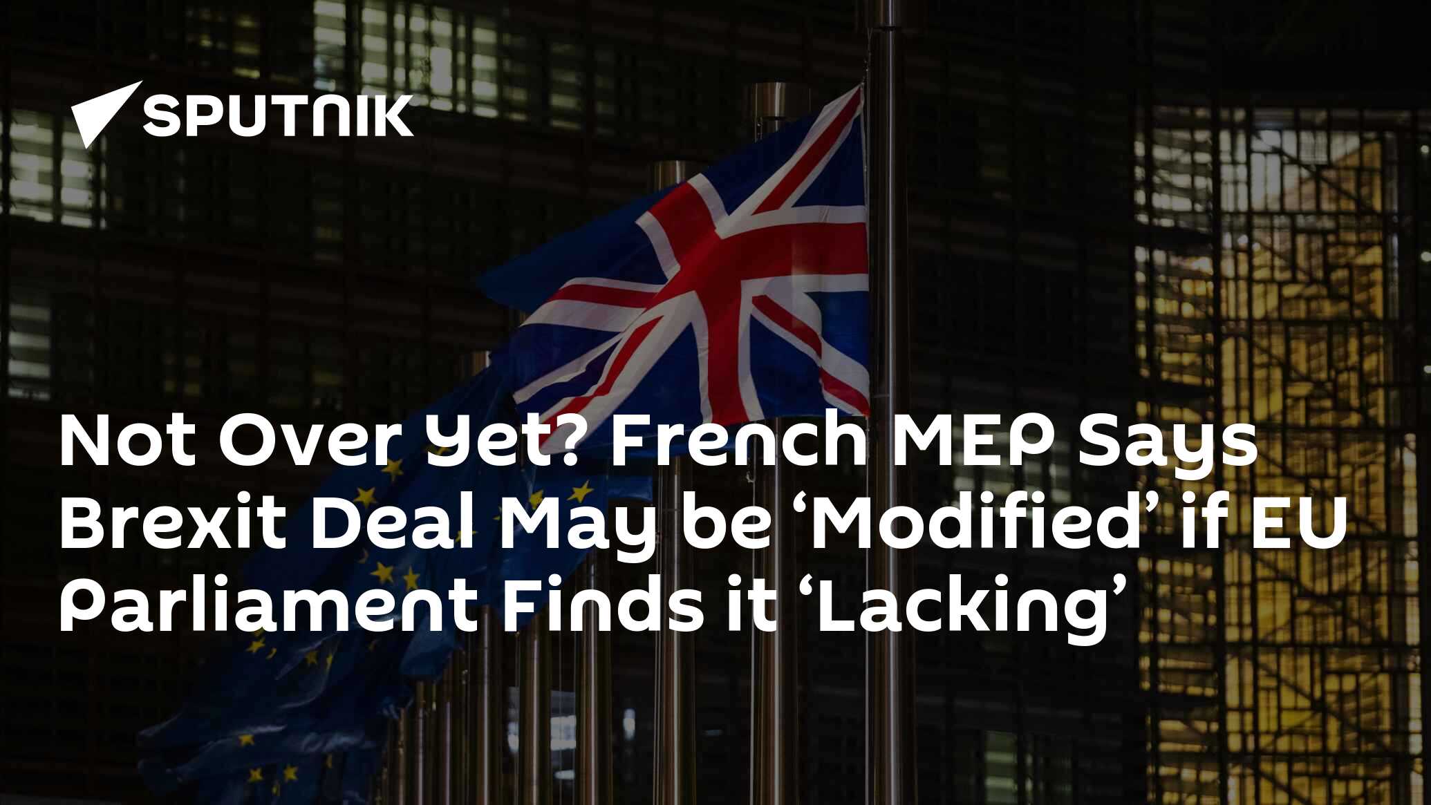 Not Over Yet? French MEP Says Brexit Deal May be ‘Modified’ if EU ...