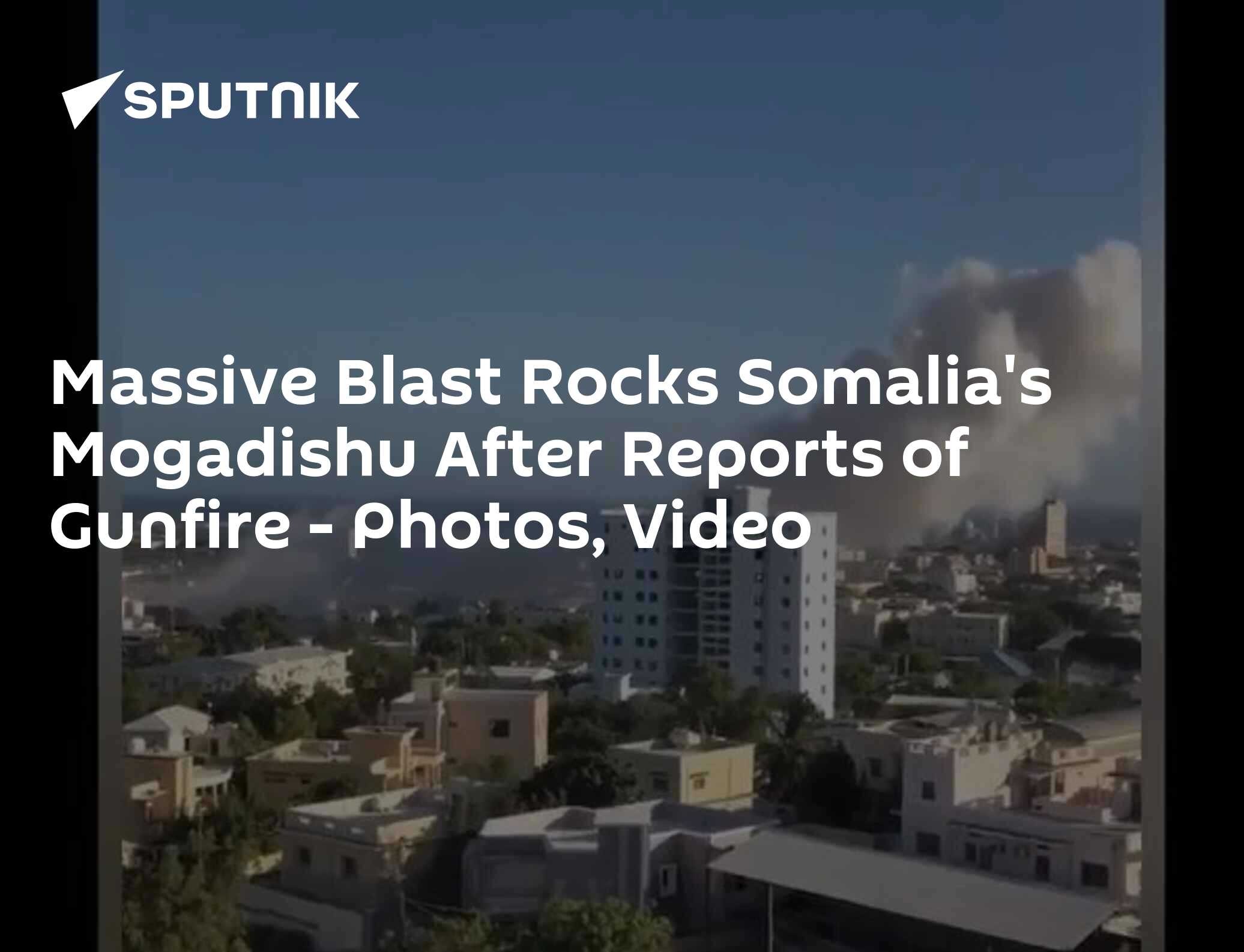 Massive Blast Rocks Somalia's Mogadishu After Reports of Gunfire ...