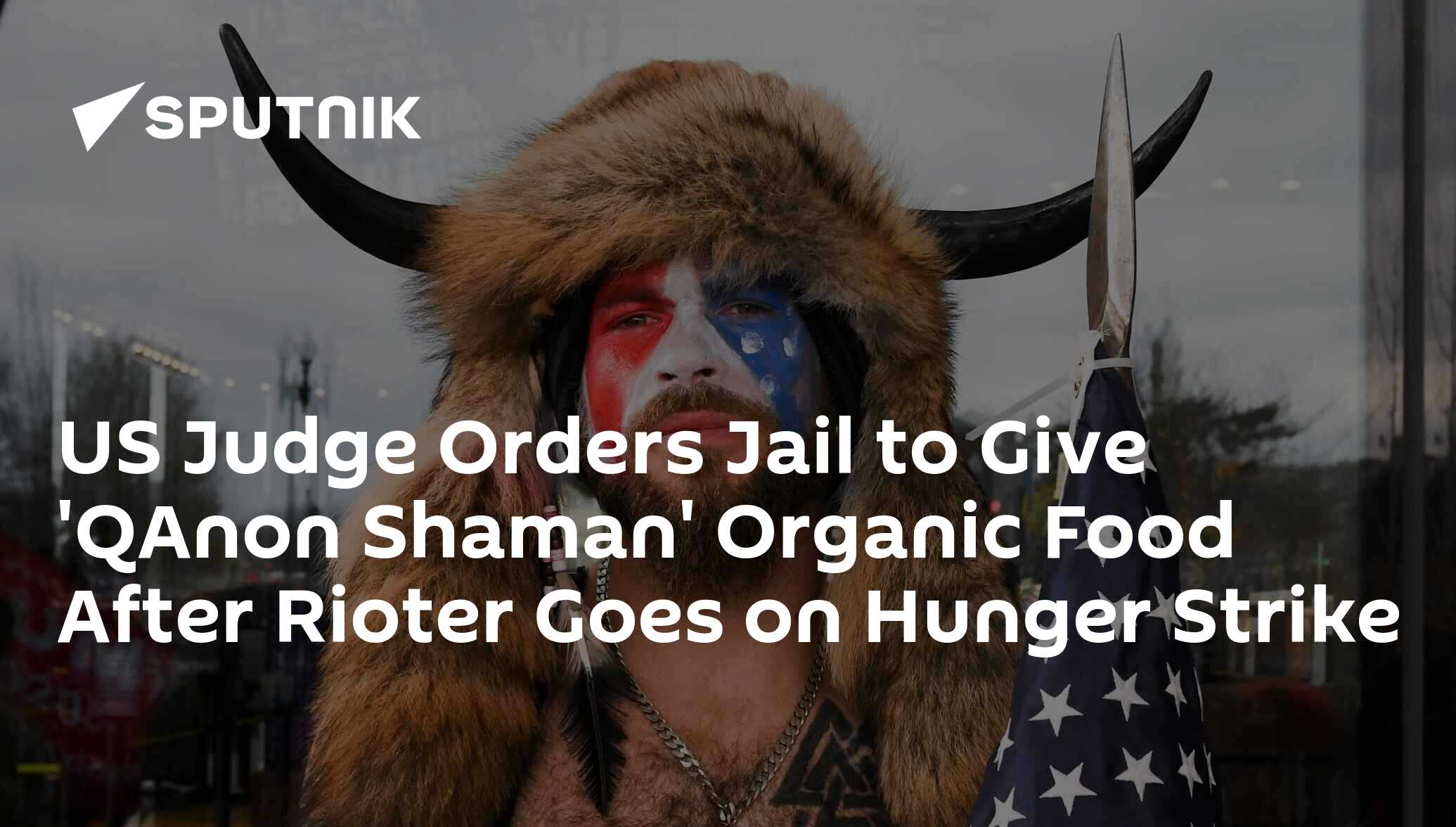 US Judge Orders Jail to Give 'QAnon Shaman' Organic Food After Rioter ...