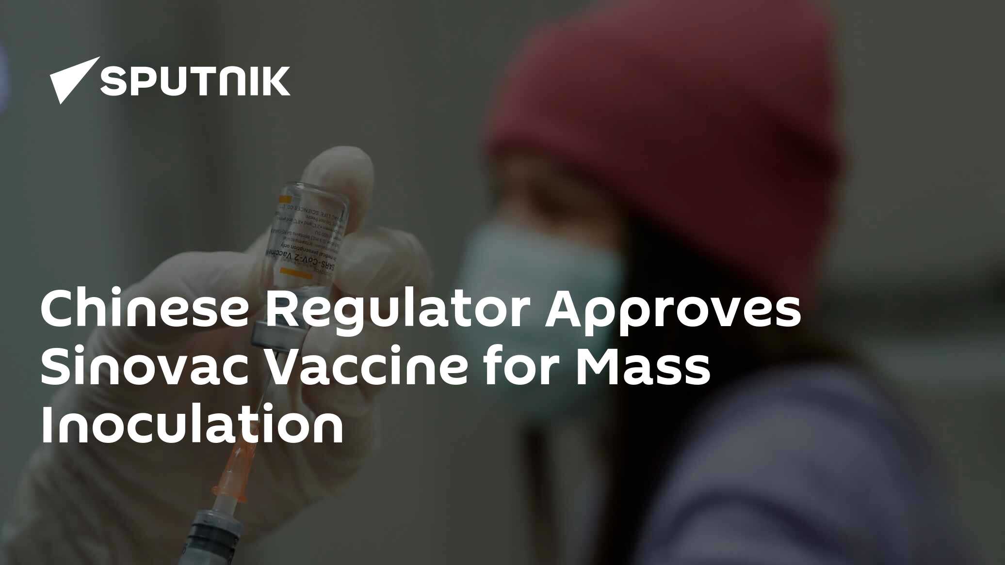 Chinese Regulator Approves Sinovac Vaccine for Mass Inoculation