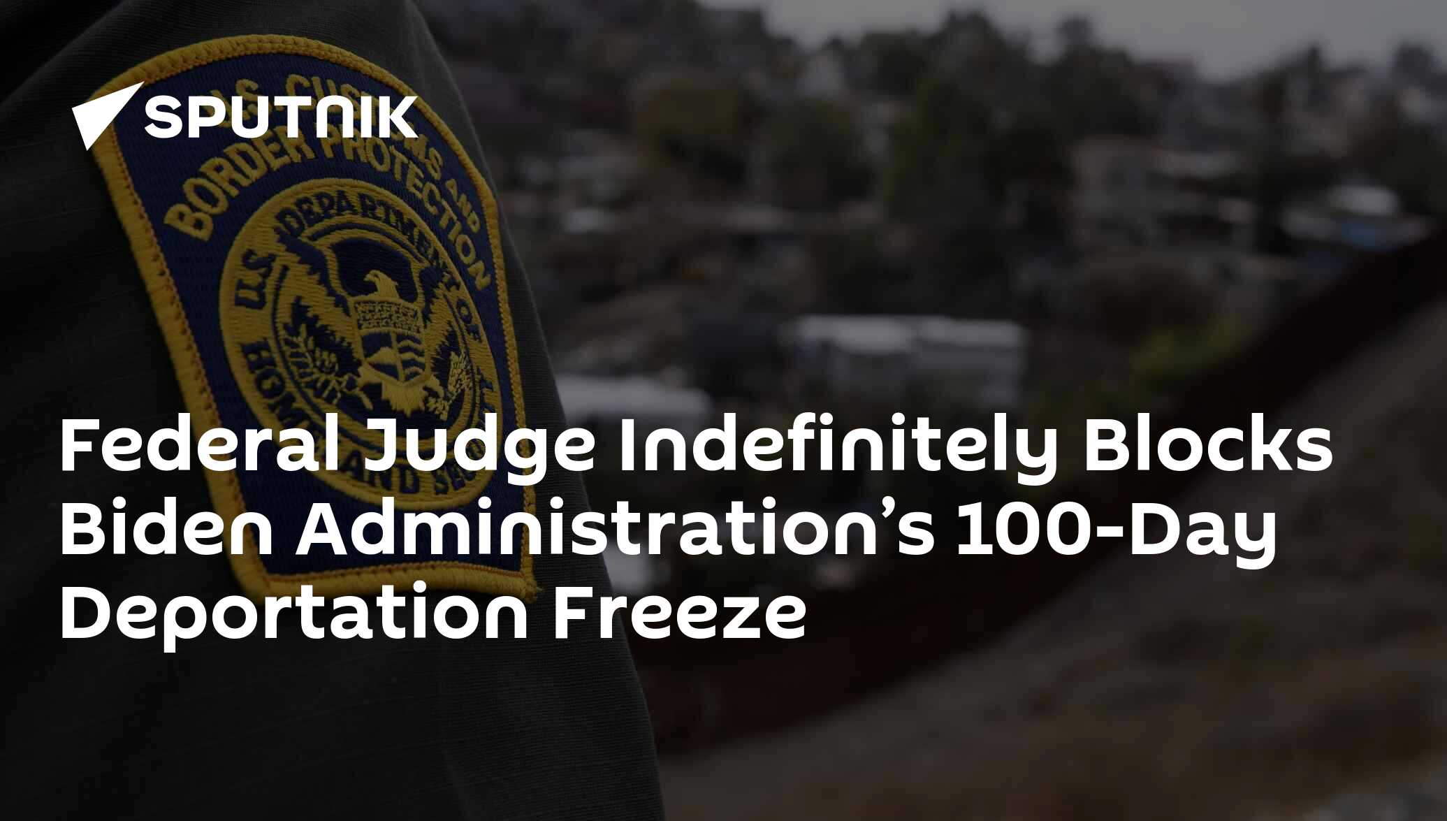 Federal Judge Indefinitely Blocks Biden Administration’s 100-Day Deportation Freeze - 24.02.2021 ...