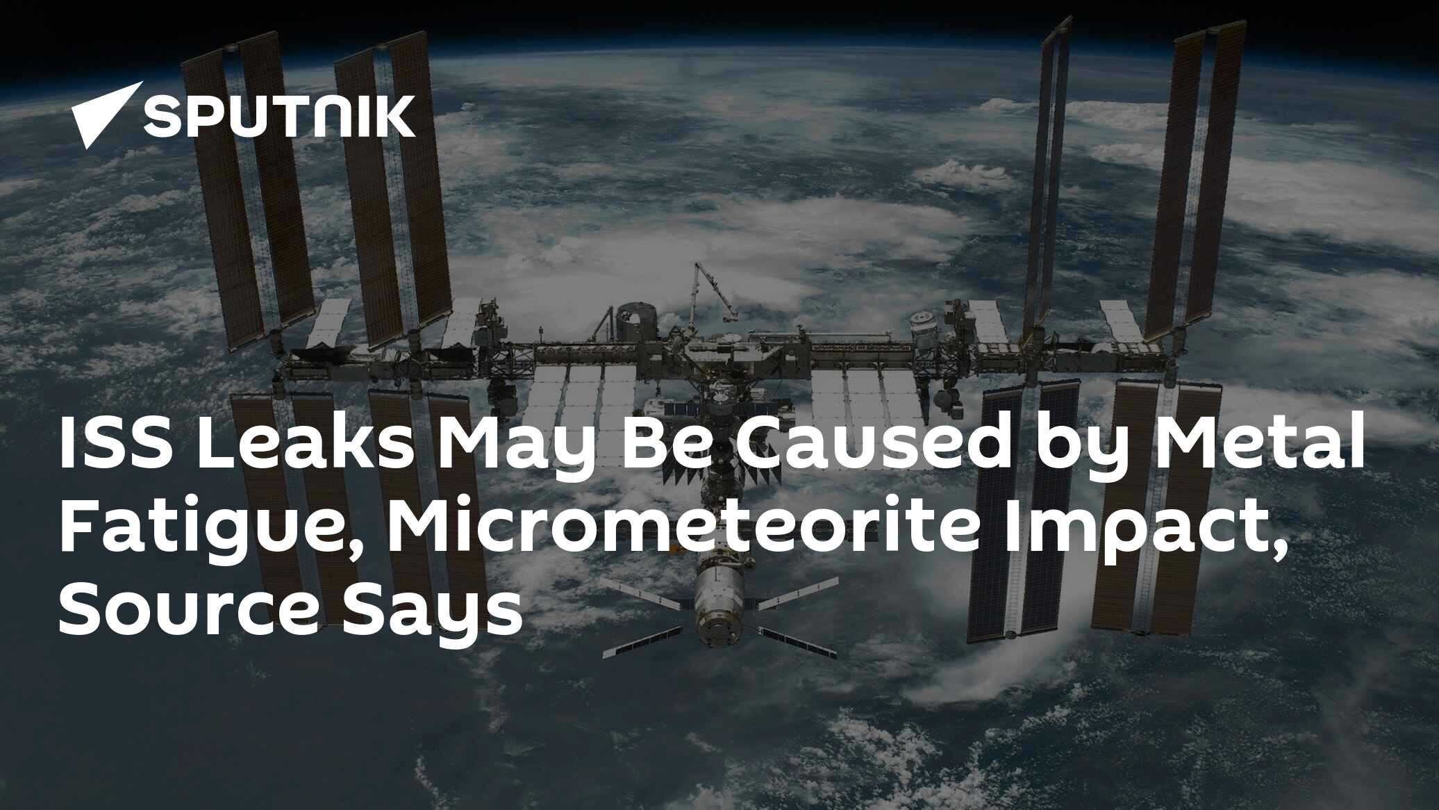 ISS Leaks May Be Caused by Metal Fatigue, Micrometeorite Impact, Source ...