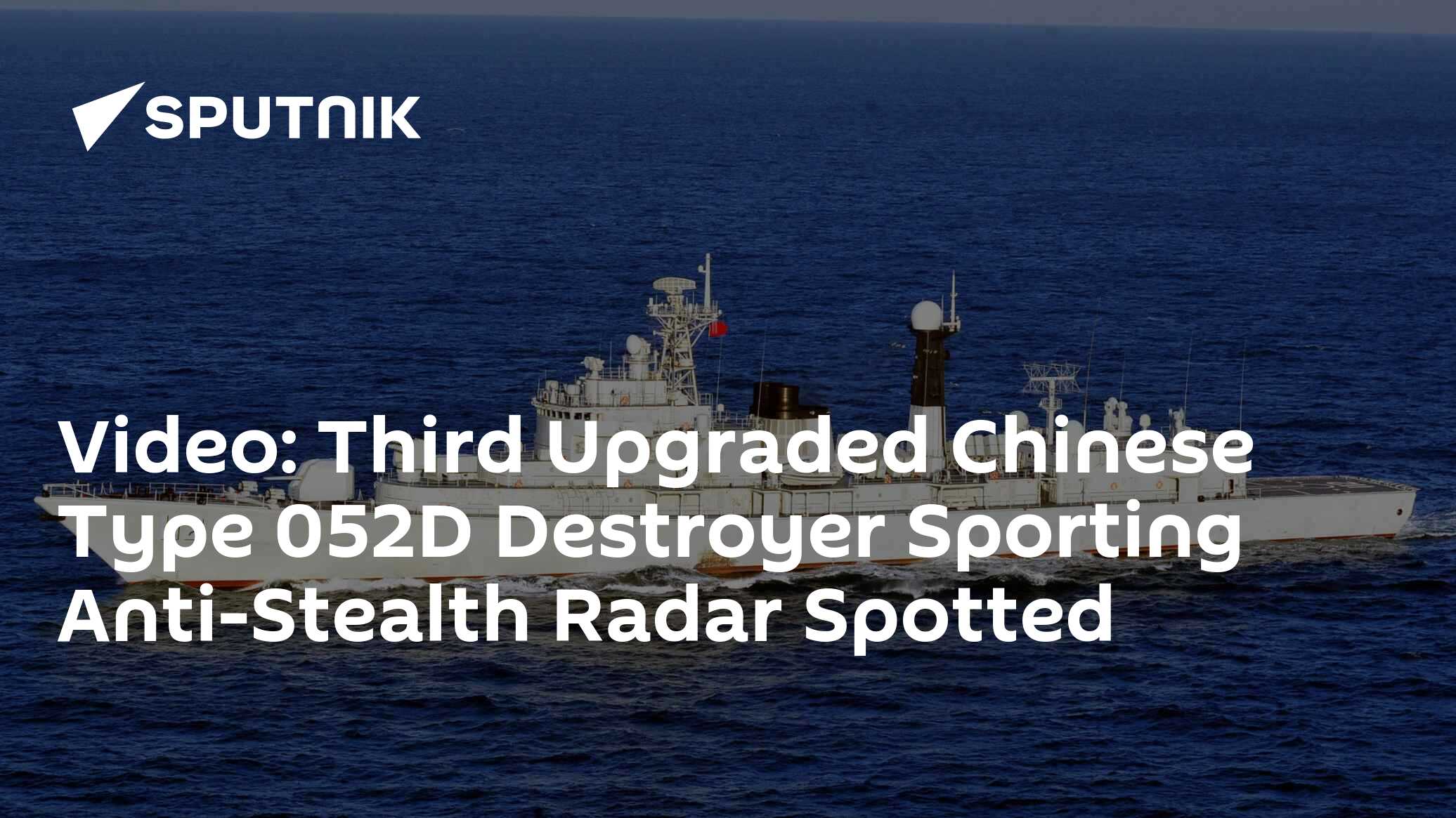 Video: Third Upgraded Chinese Type 052D Destroyer Sporting Anti-Stealth ...