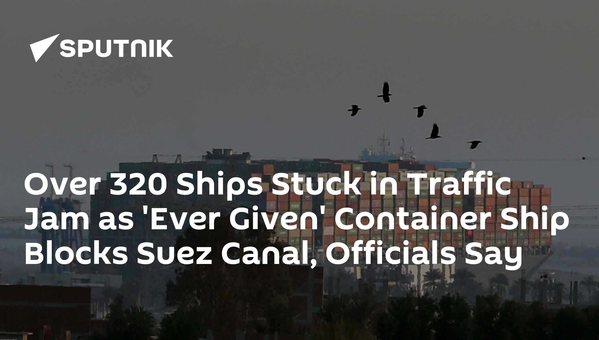 Over 320 Ships Stuck in Traffic Jam as 'Ever Given' Container Ship ...