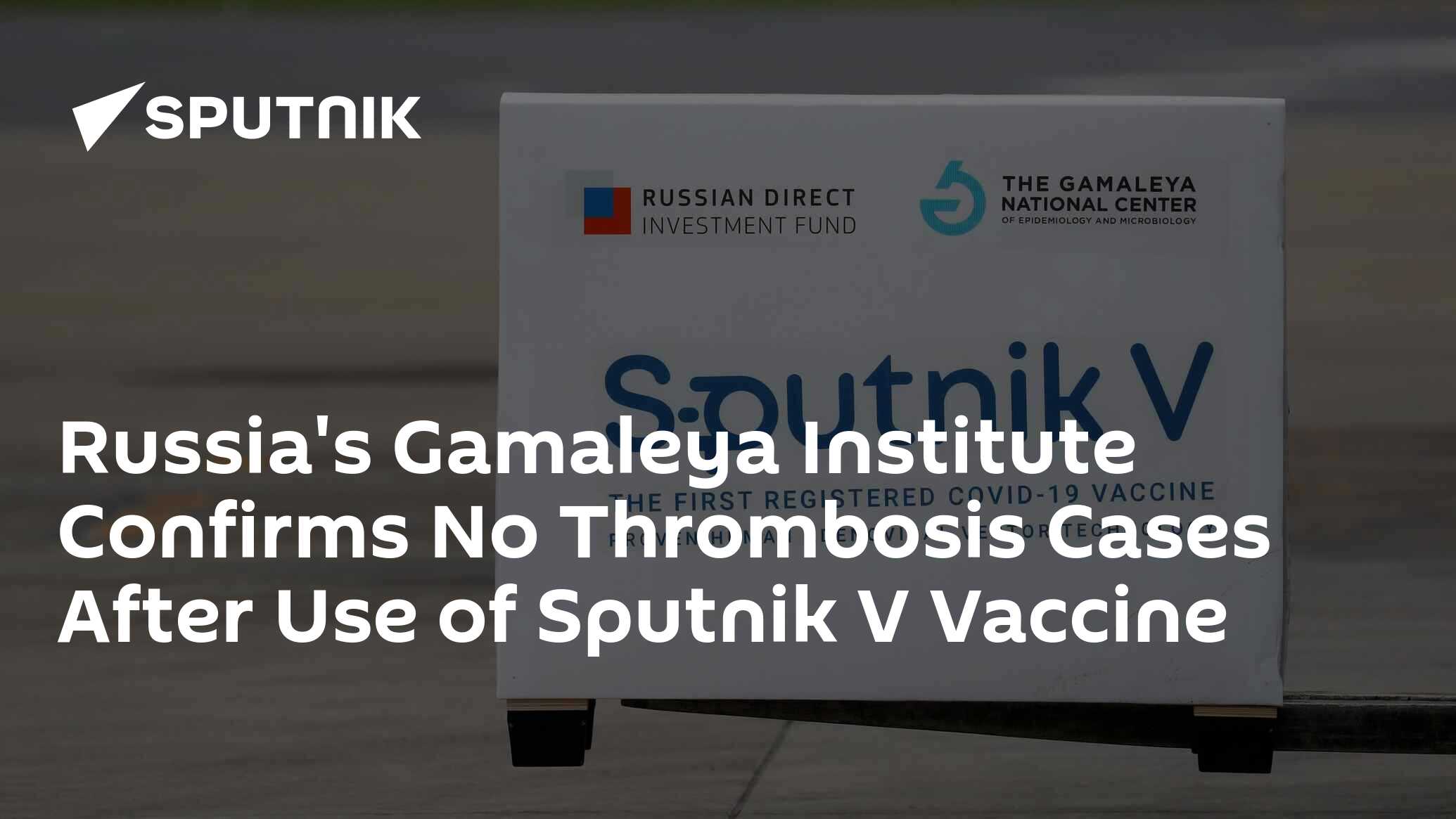 Russia's Gamaleya Institute Confirms No Thrombosis Cases After Use of ...