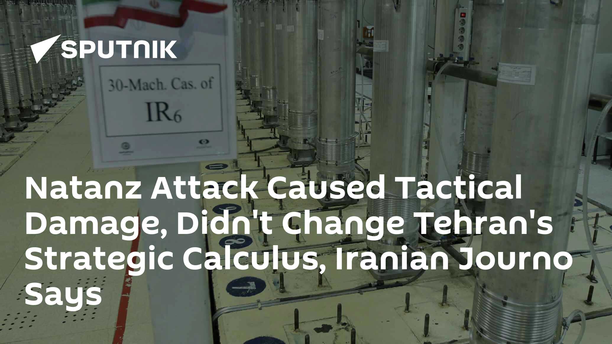 Natanz Attack Caused Tactical Damage, Didn't Change Tehran's Strategic ...