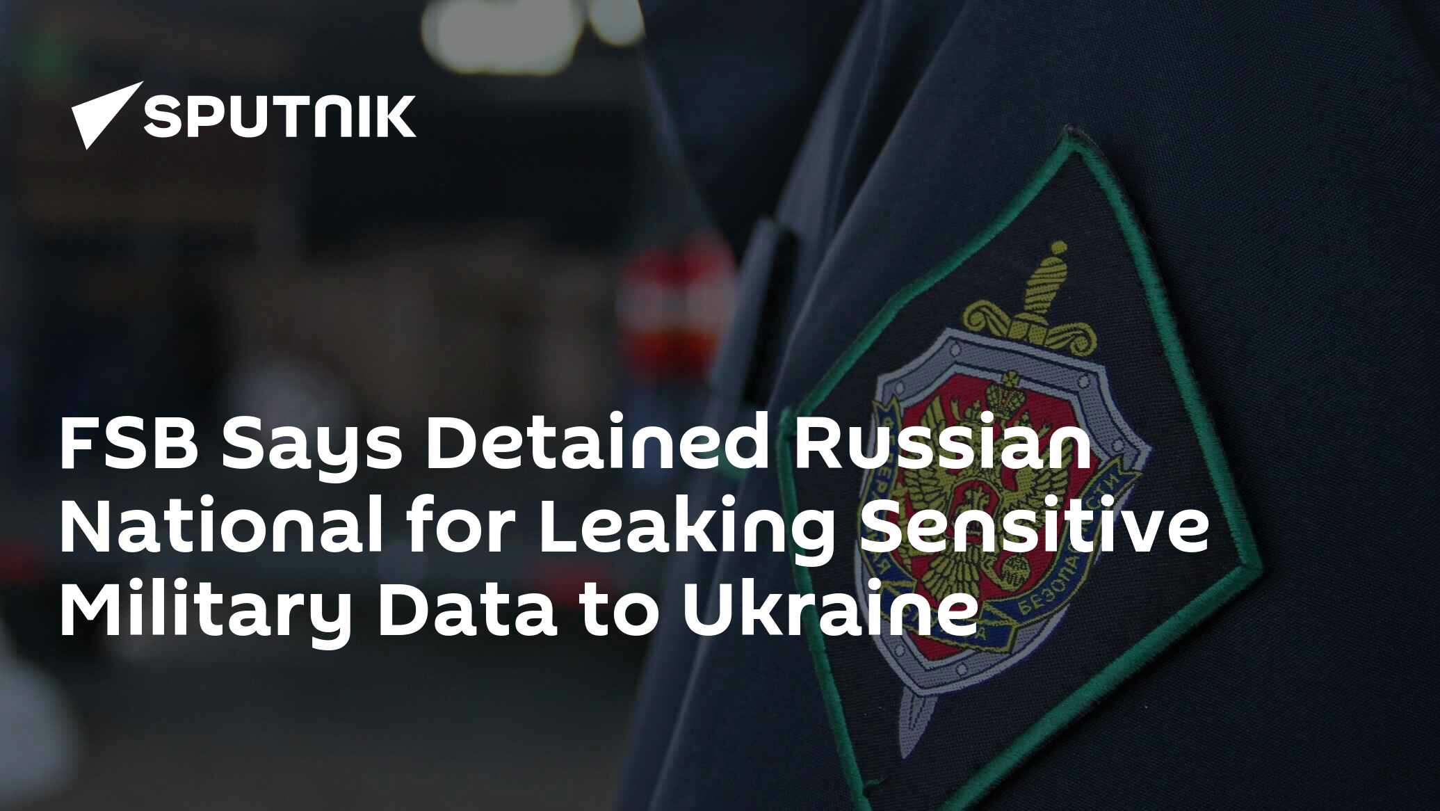 FSB Says Detained Russian National for Leaking Sensitive Military Data ...