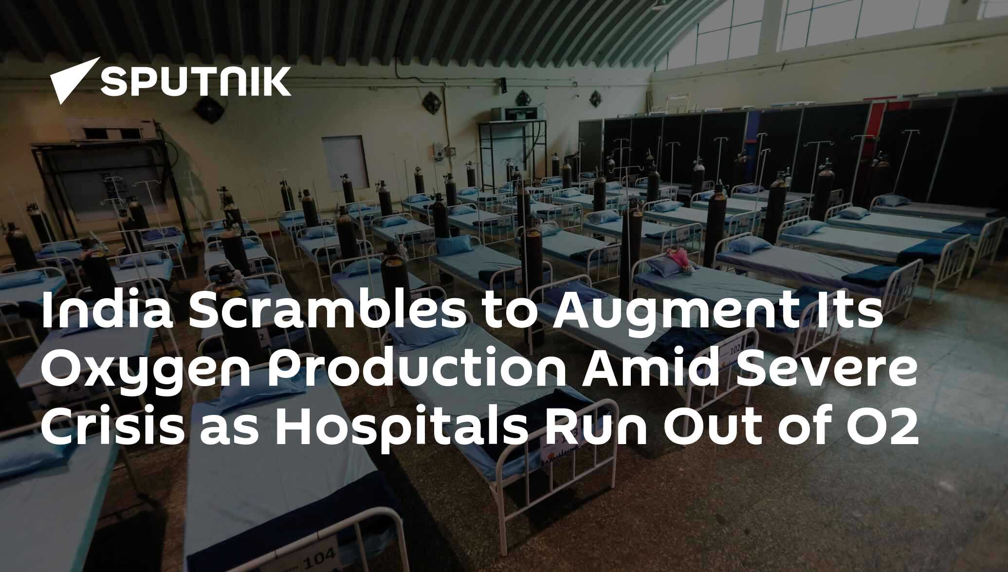 India Scrambles to Augment Its Oxygen Production Amid Severe Crisis as ...