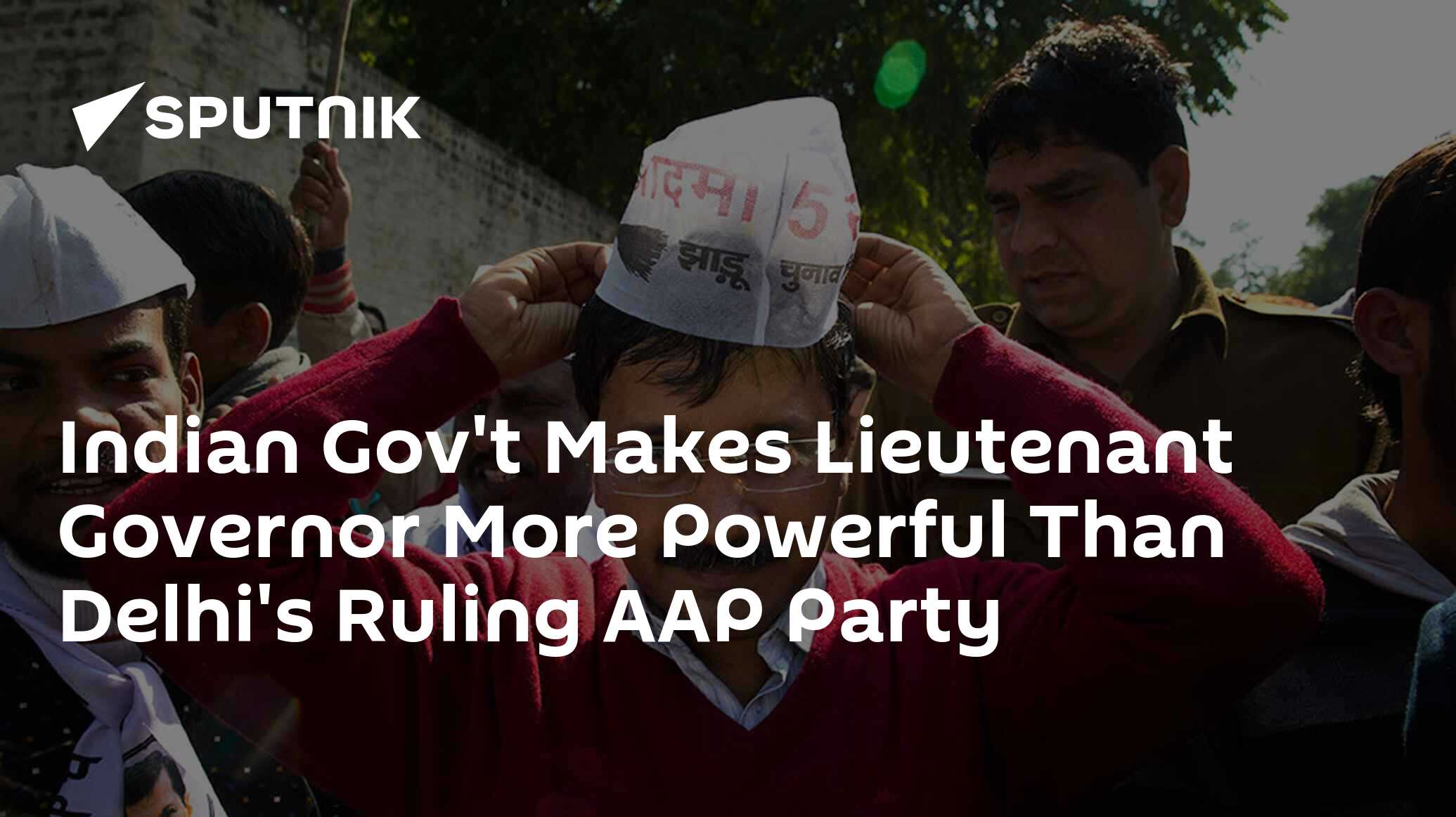 Indian Gov't Makes Lieutenant Governor More Powerful Than Delhi's ...