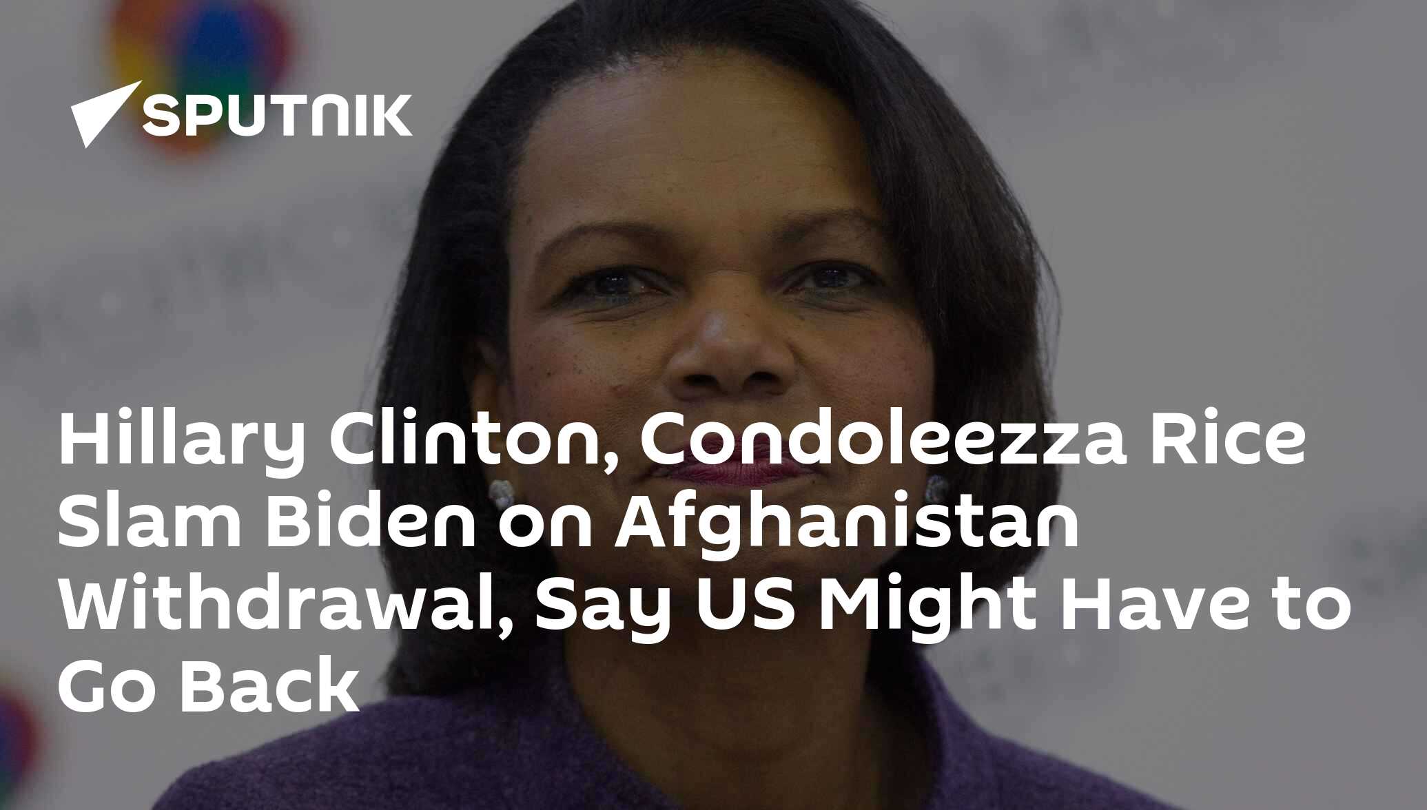 Hillary Clinton, Condoleezza Rice Slam Biden on Afghanistan Withdrawal ...