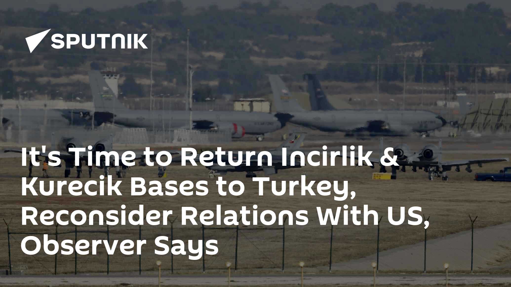 It's Time to Return Incirlik & Kurecik Bases to Turkey, Reconsider ...