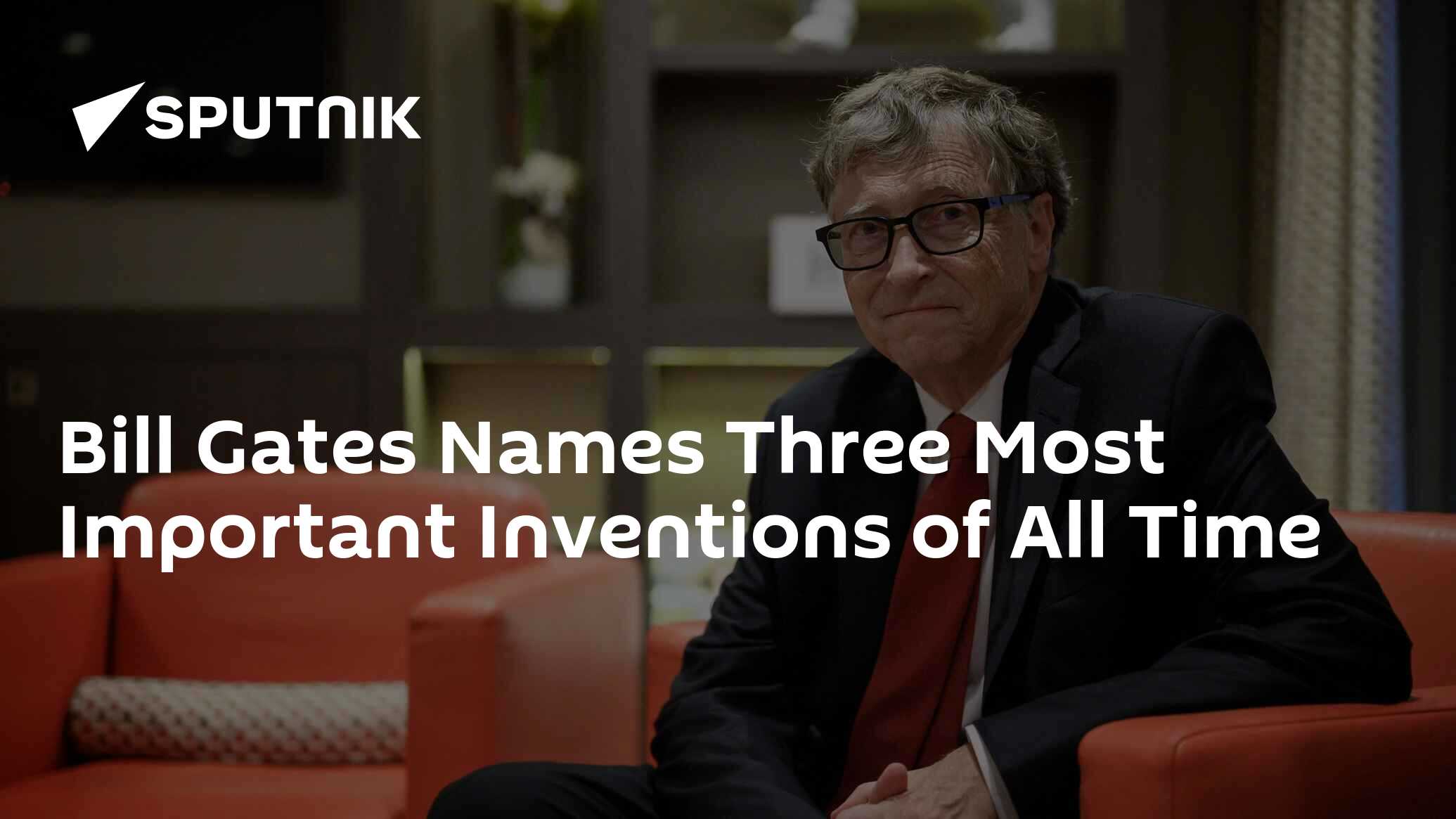 Bill Gates Names Three Most Important Inventions of All Time - 08.05. ...