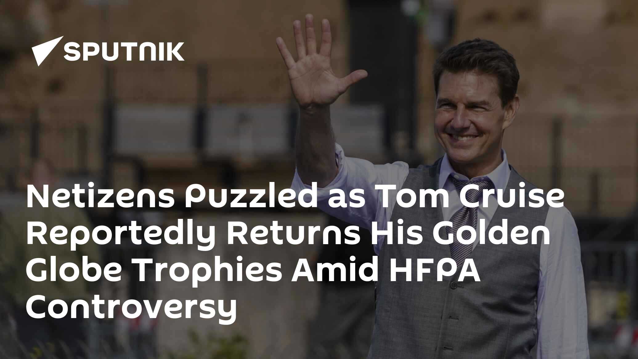 Netizens Puzzled as Tom Cruise Reportedly Returns His Golden Globe ...