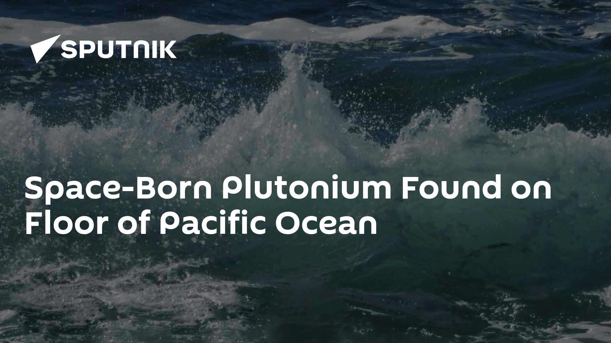 Space-Born Plutonium Found on Floor of Pacific Ocean - 14.05.2021 ...
