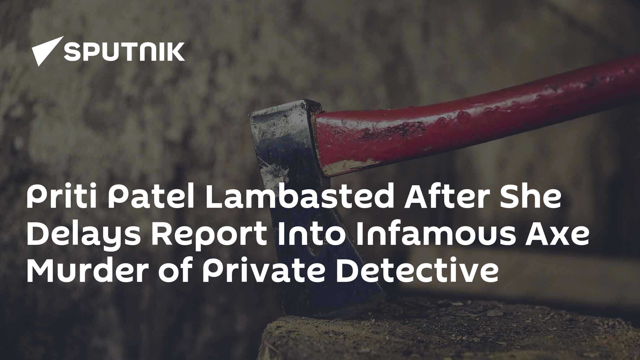 Priti Patel Lambasted After She Delays Report Into Infamous Axe Murder ...