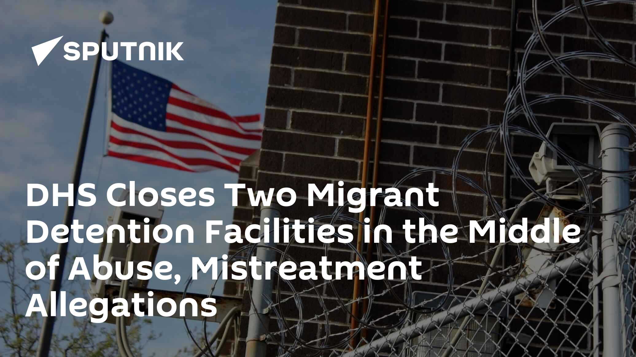 DHS Closes Two Migrant Detention Facilities in the Middle of Abuse ...