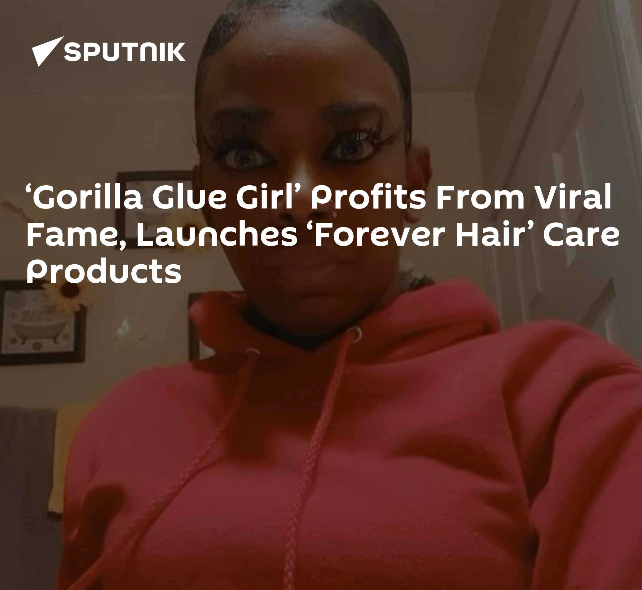 ‘Gorilla Glue Girl’ Profits From Viral Fame, Launches ‘Forever Hair ...