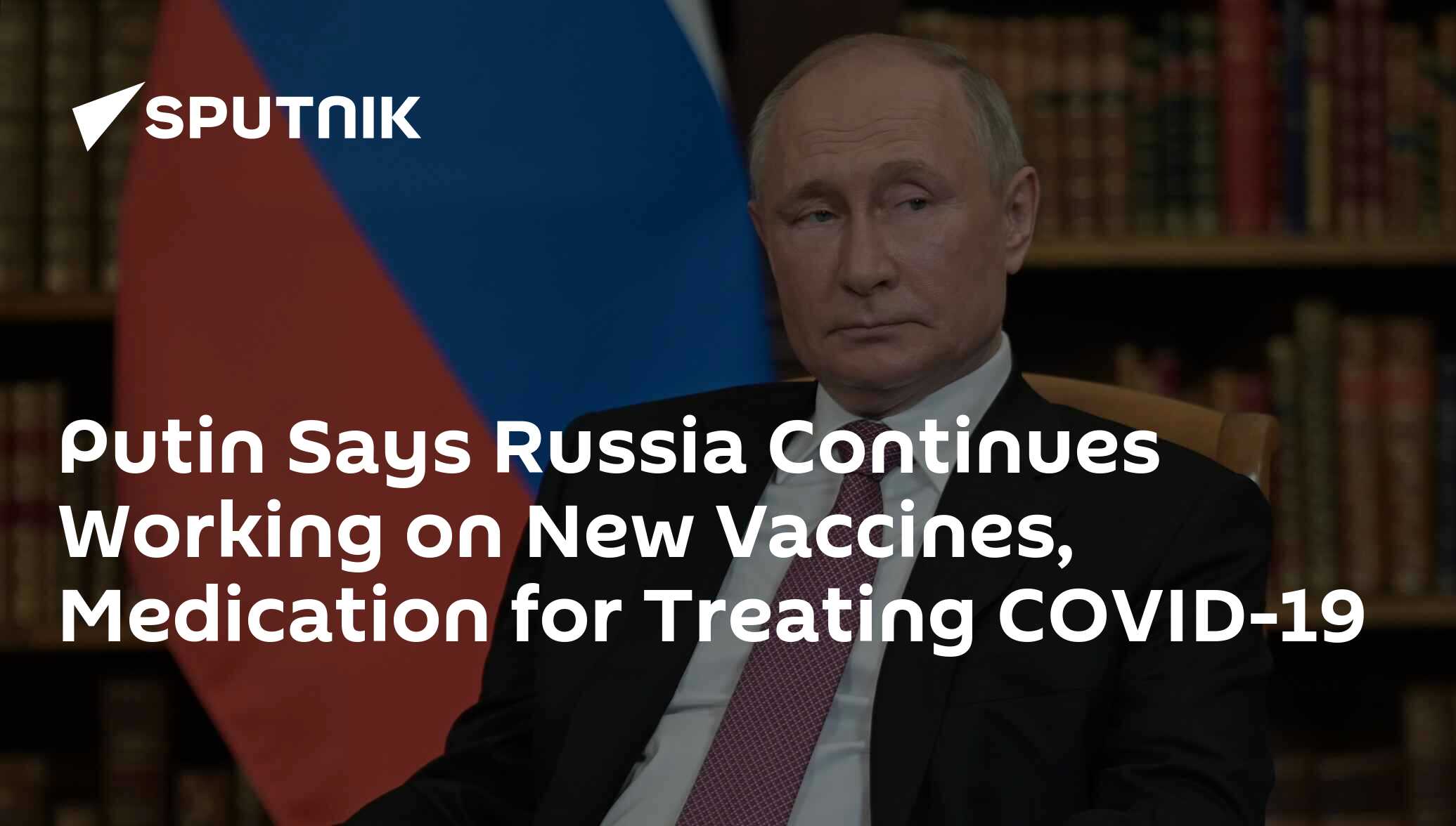 Putin Says Russia Continues Working on New Vaccines, Medication for ...