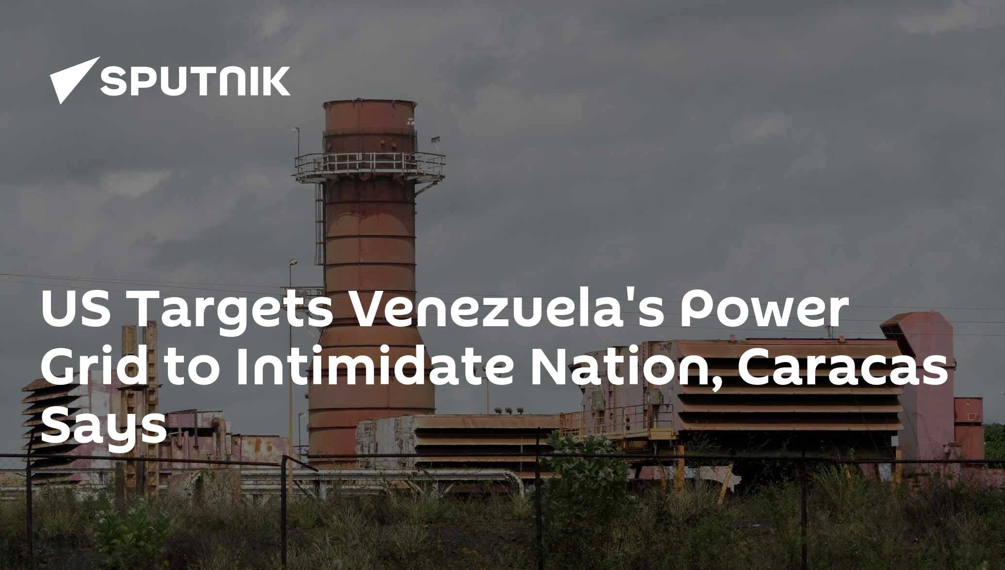 US Targets Venezuela's Power Grid to Intimidate Nation, Caracas Says ...