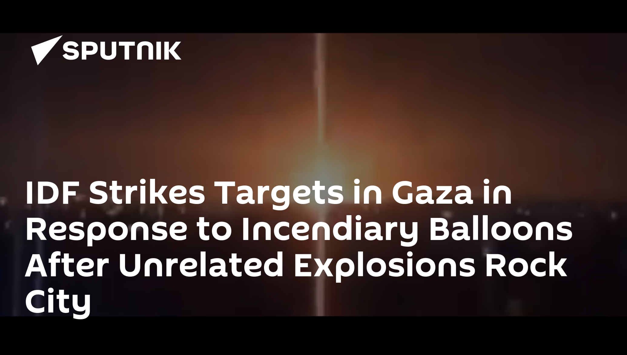 IDF Strikes Targets in Gaza in Response to Incendiary Balloons After ...