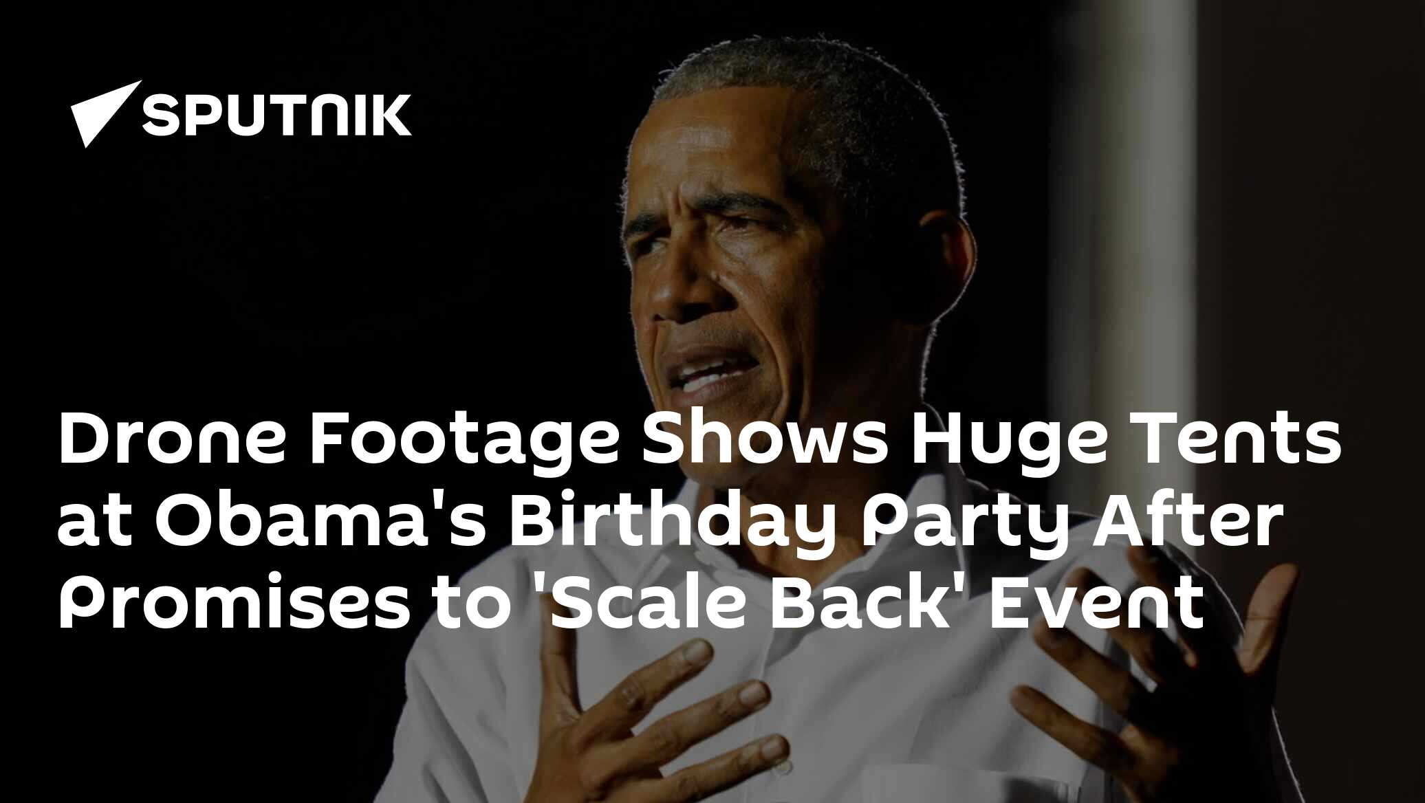 Drone Footage Shows Huge Tents at Obama's Birthday Party After Promises ...
