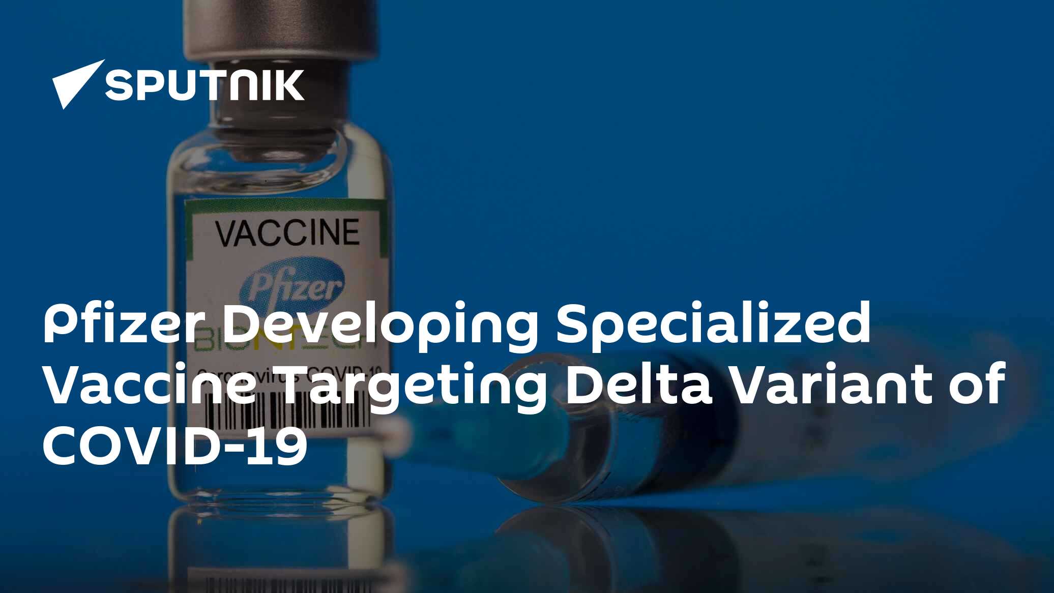 Pfizer Developing Specialized Vaccine Targeting Delta Variant of COVID-19