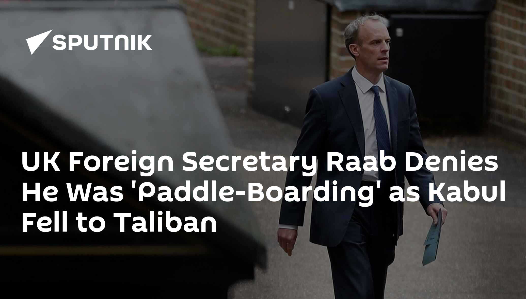 UK Foreign Secretary Raab Denies He Was 'Paddle-Boarding' as Kabul Fell ...