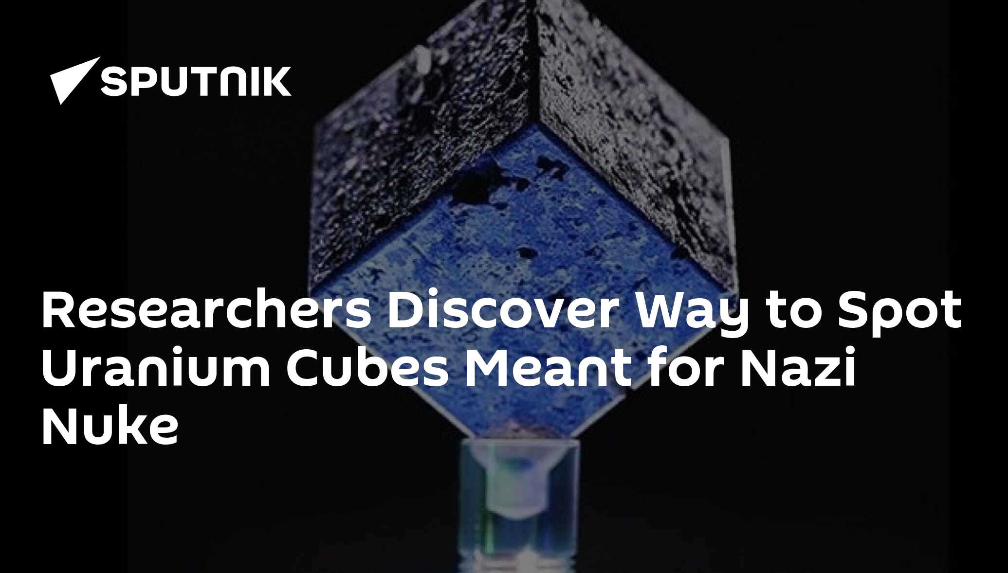 Researchers Discover Way to Spot Uranium Cubes Meant for Nazi Nuke