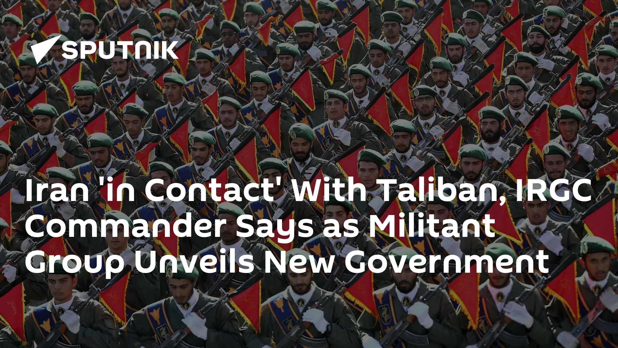 Iran 'in Contact' With Taliban, IRGC Commander Says as Militant Group ...