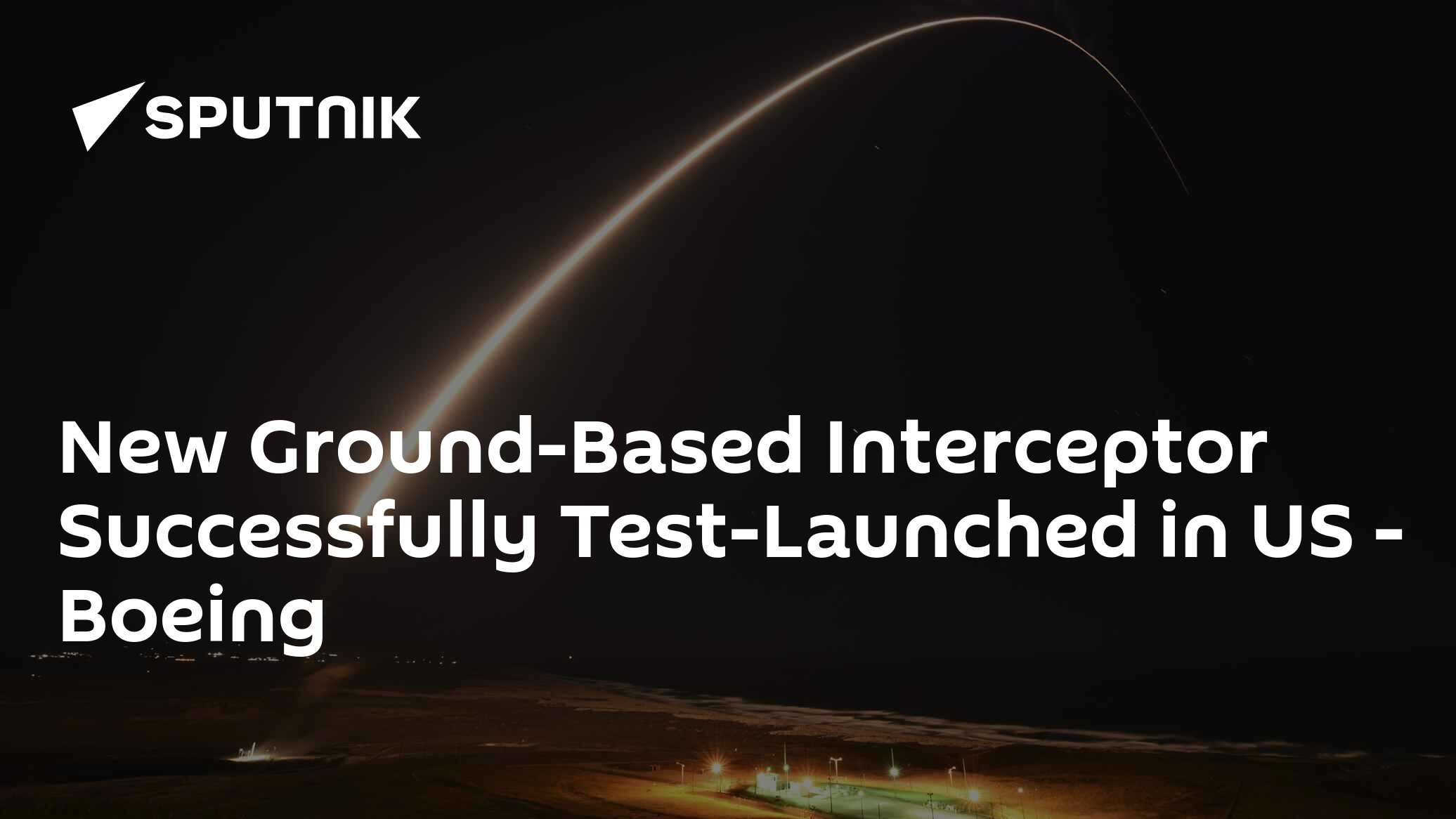New Ground-Based Interceptor Successfully Test-Launched in US - Boeing ...