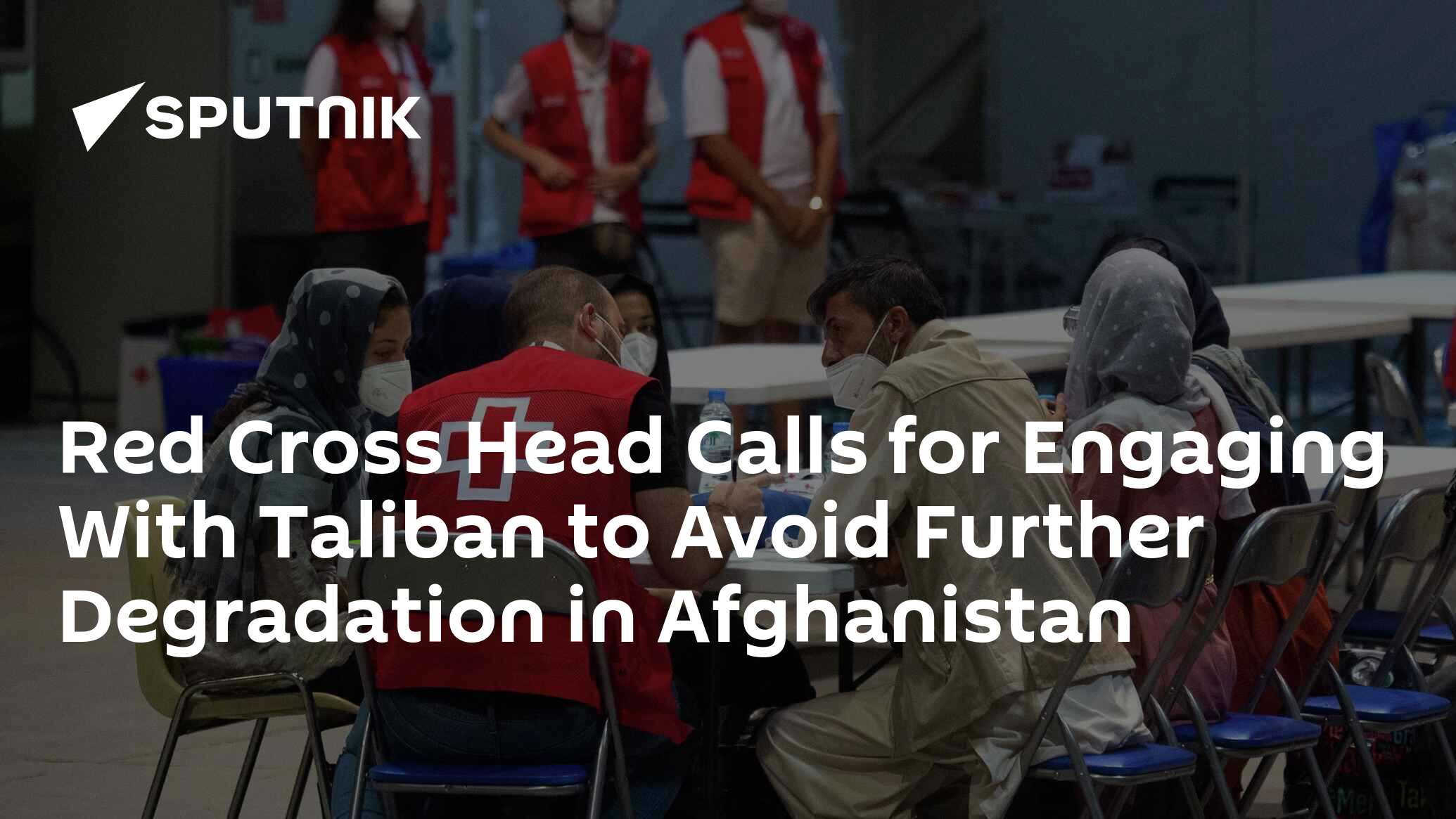 Red Cross Head Calls for Engaging With Taliban to Avoid Further ...