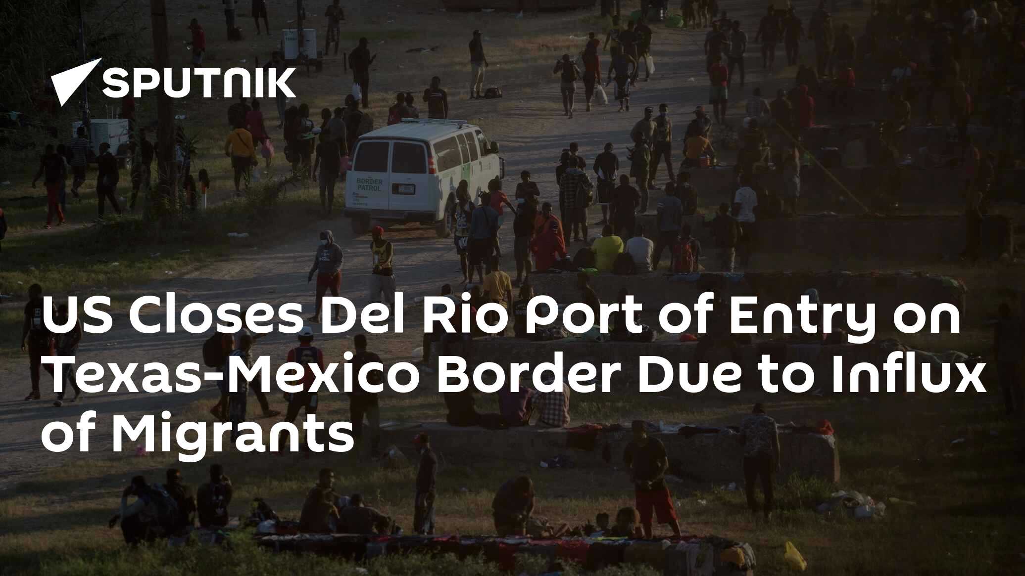 US Closes Del Rio Port of Entry on Texas-Mexico Border Due to Influx of ...