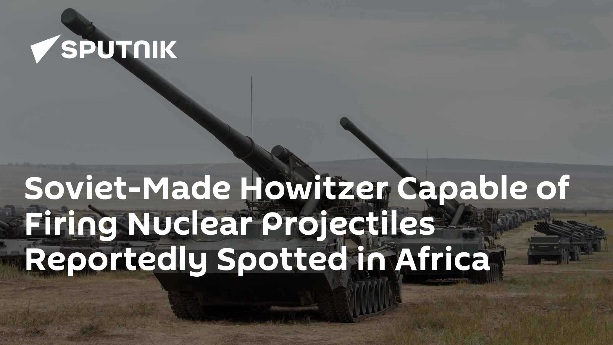 Soviet-Made Howitzer Capable of Firing Nuclear Projectiles Reportedly ...