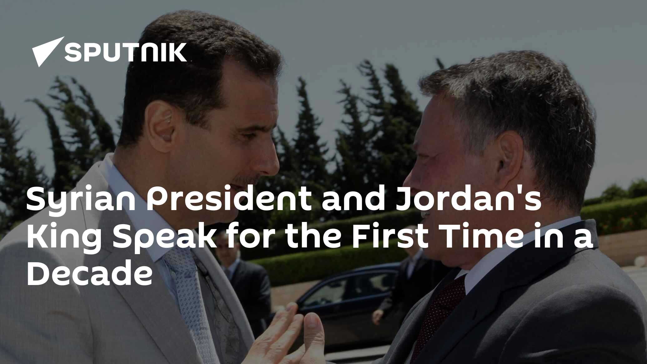 Syrian President and Jordan's King Speak for the First Time in a Decade ...
