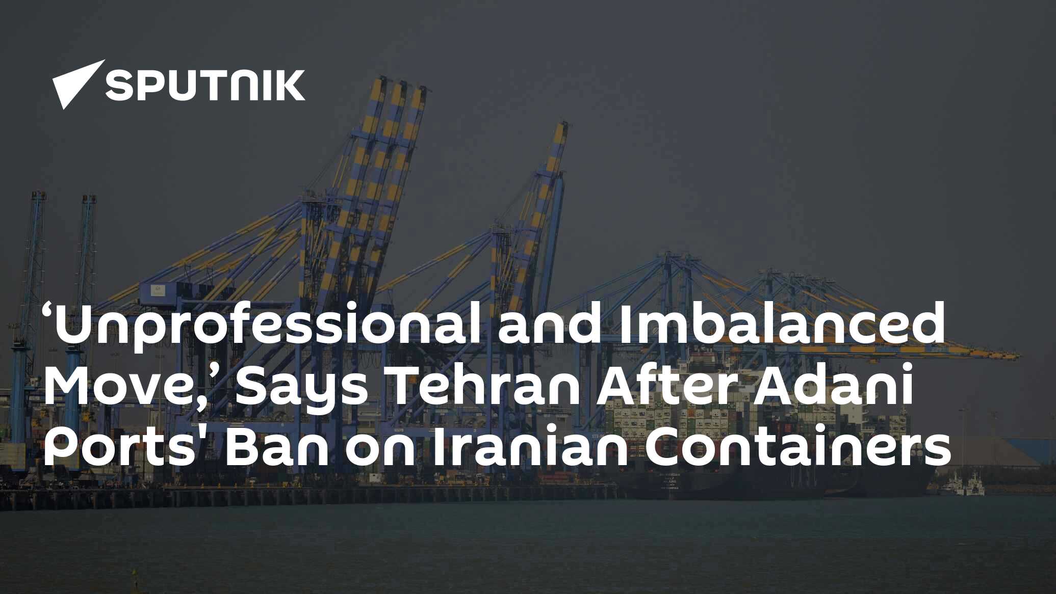 ‘Unprofessional and Imbalanced Move,’ Says Tehran After Adani Ports ...